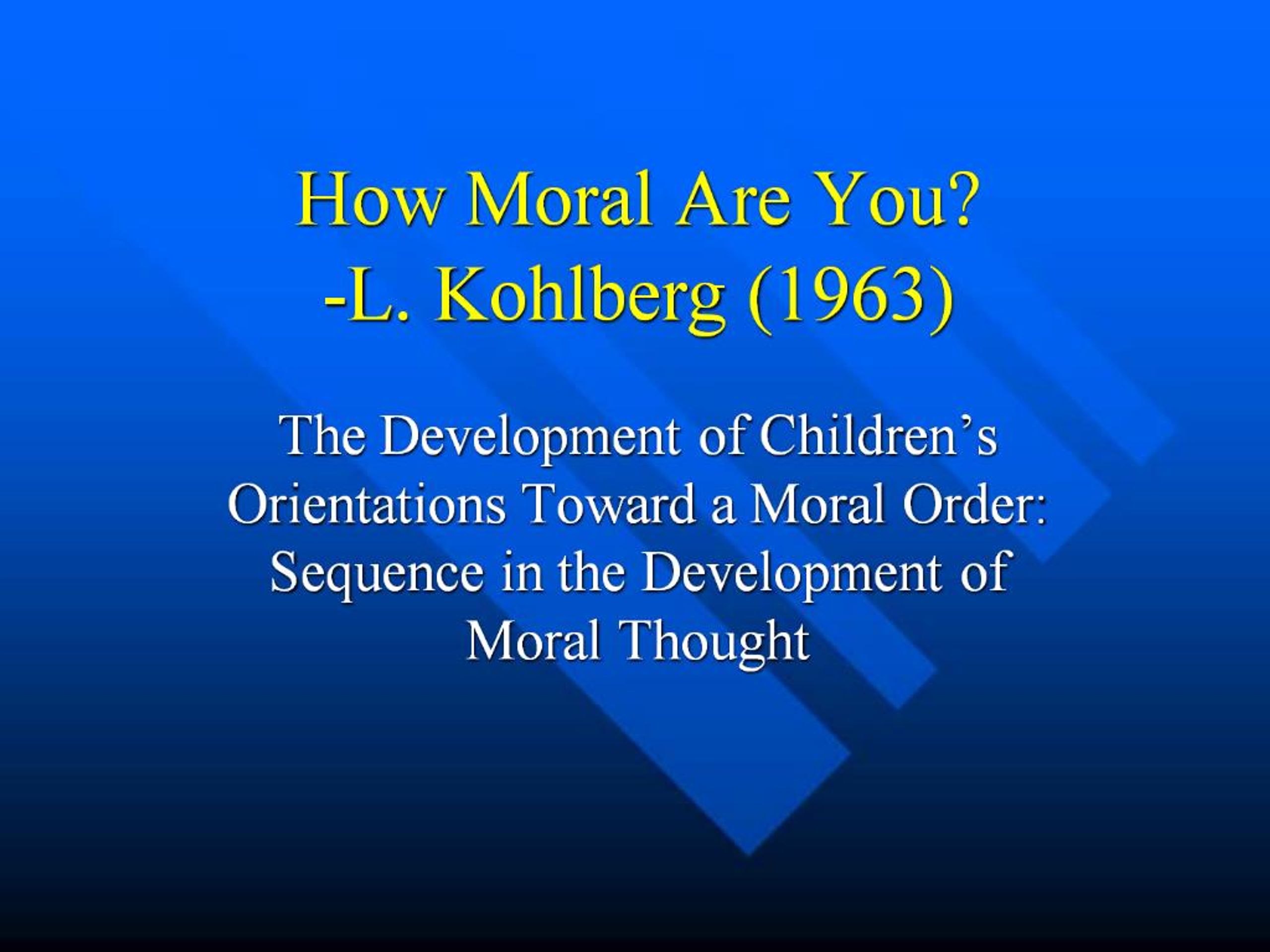 PPT - How Moral Are You -L. Kohlberg 1963 PowerPoint Presentation, free ...