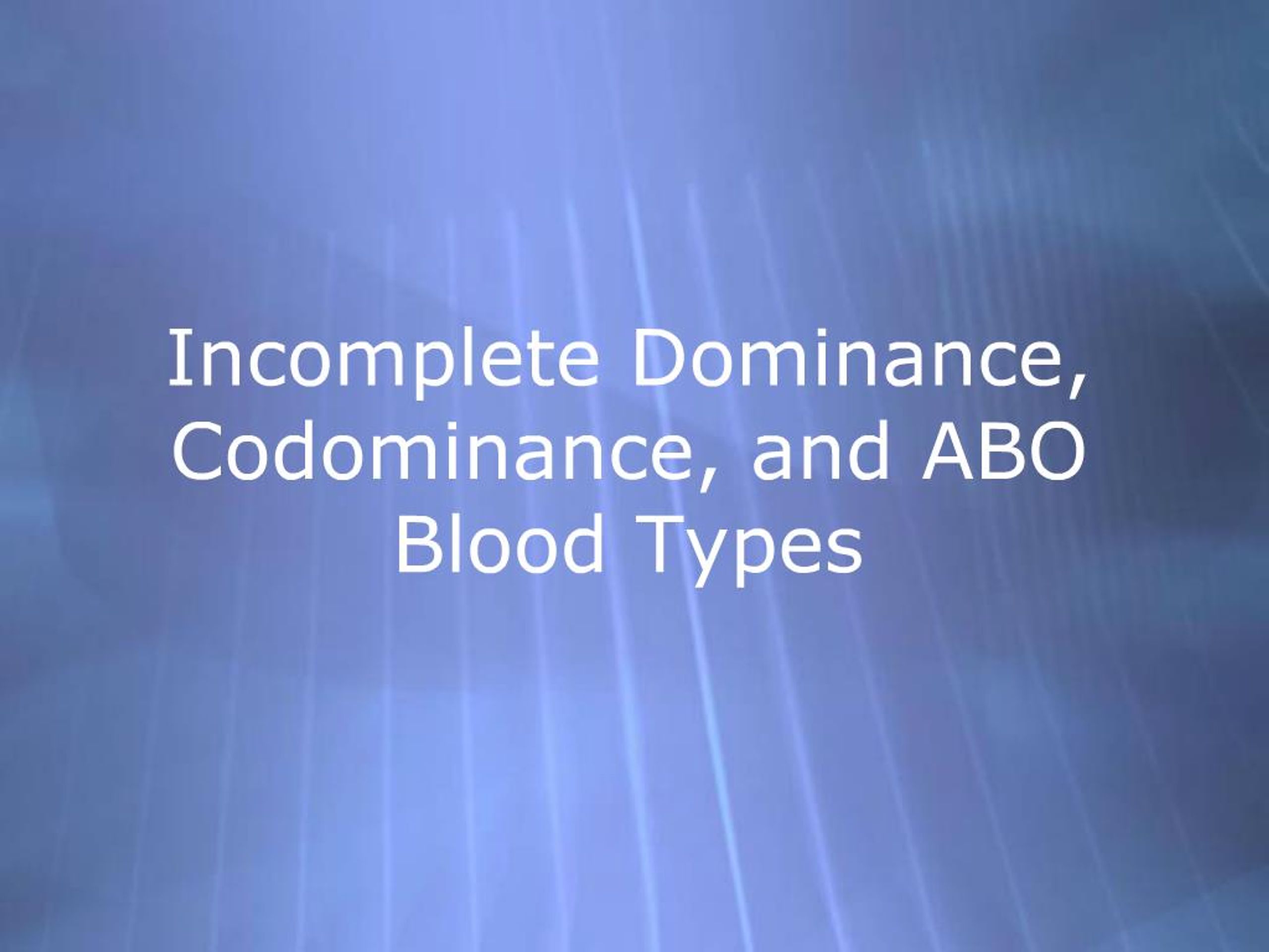 PPT - Incomplete Dominance, Codominance, and ABO Blood Types PowerPoint ...