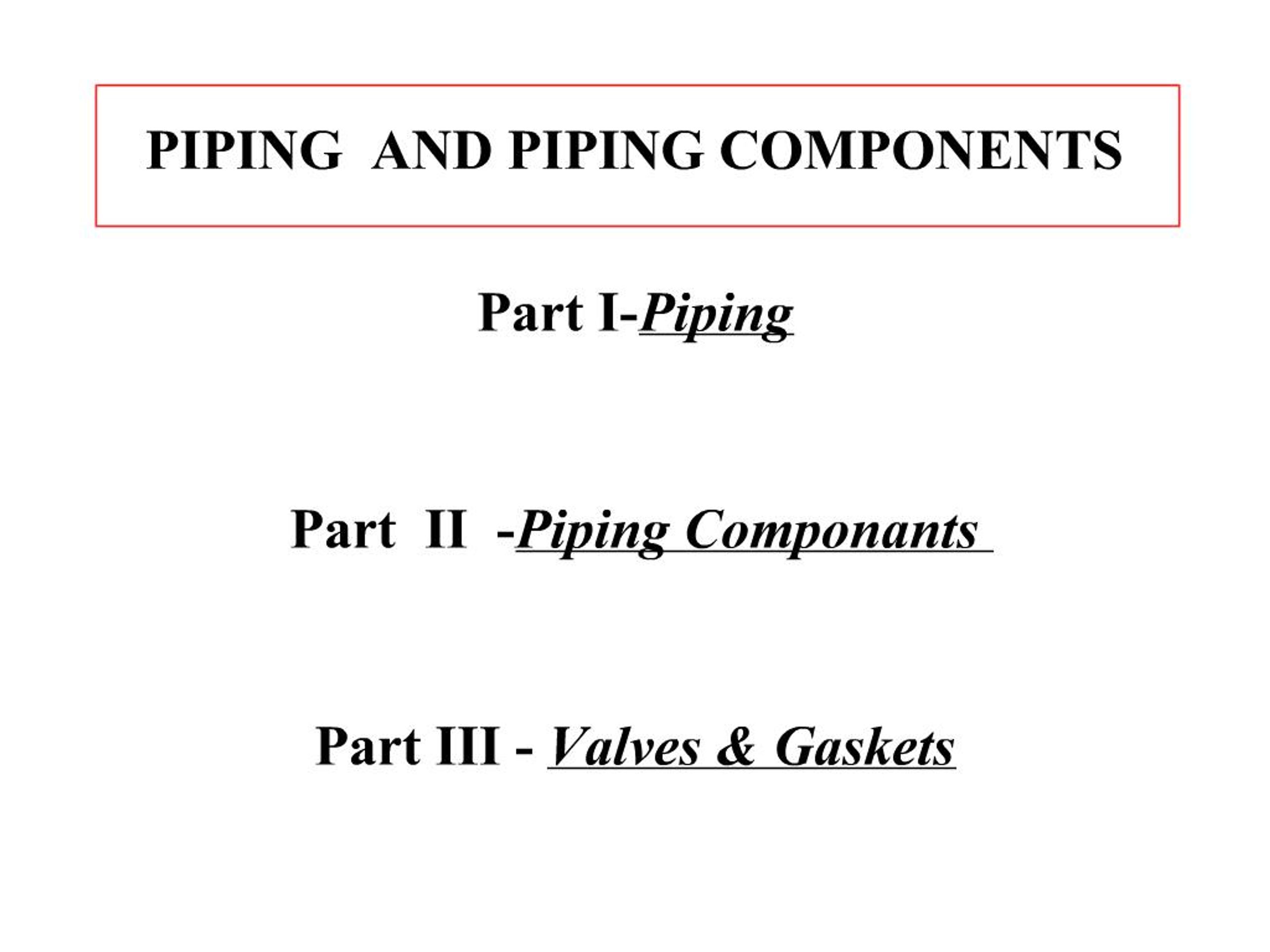 PPT - PIPING AND PIPING COMPONENTS Part I-Piping Part II -Piping ...