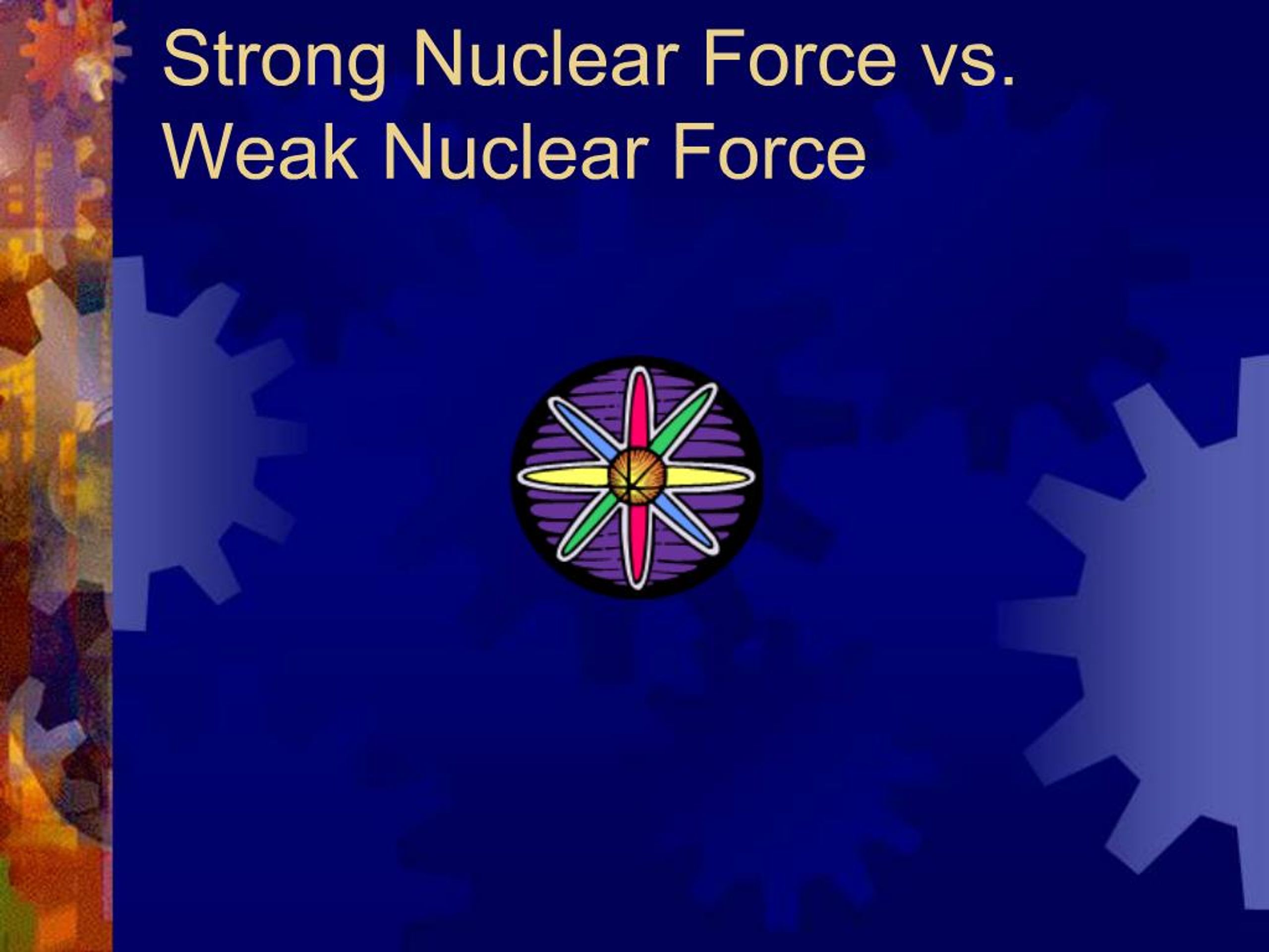 PPT - Strong Nuclear Force vs. Weak Nuclear Force PowerPoint ...