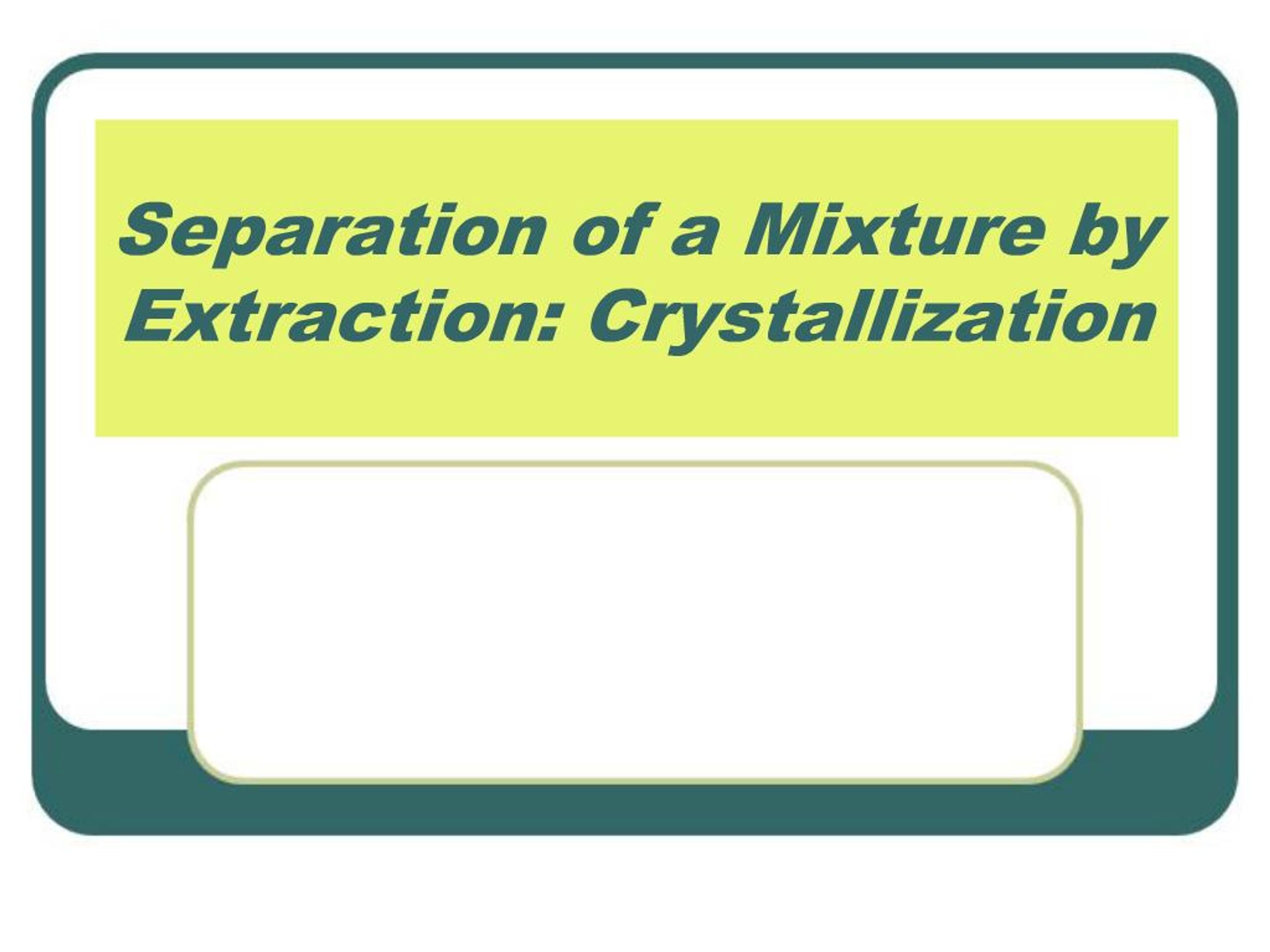 PPT - Separation of a Mixture by Extraction: Crystallization PowerPoint ...