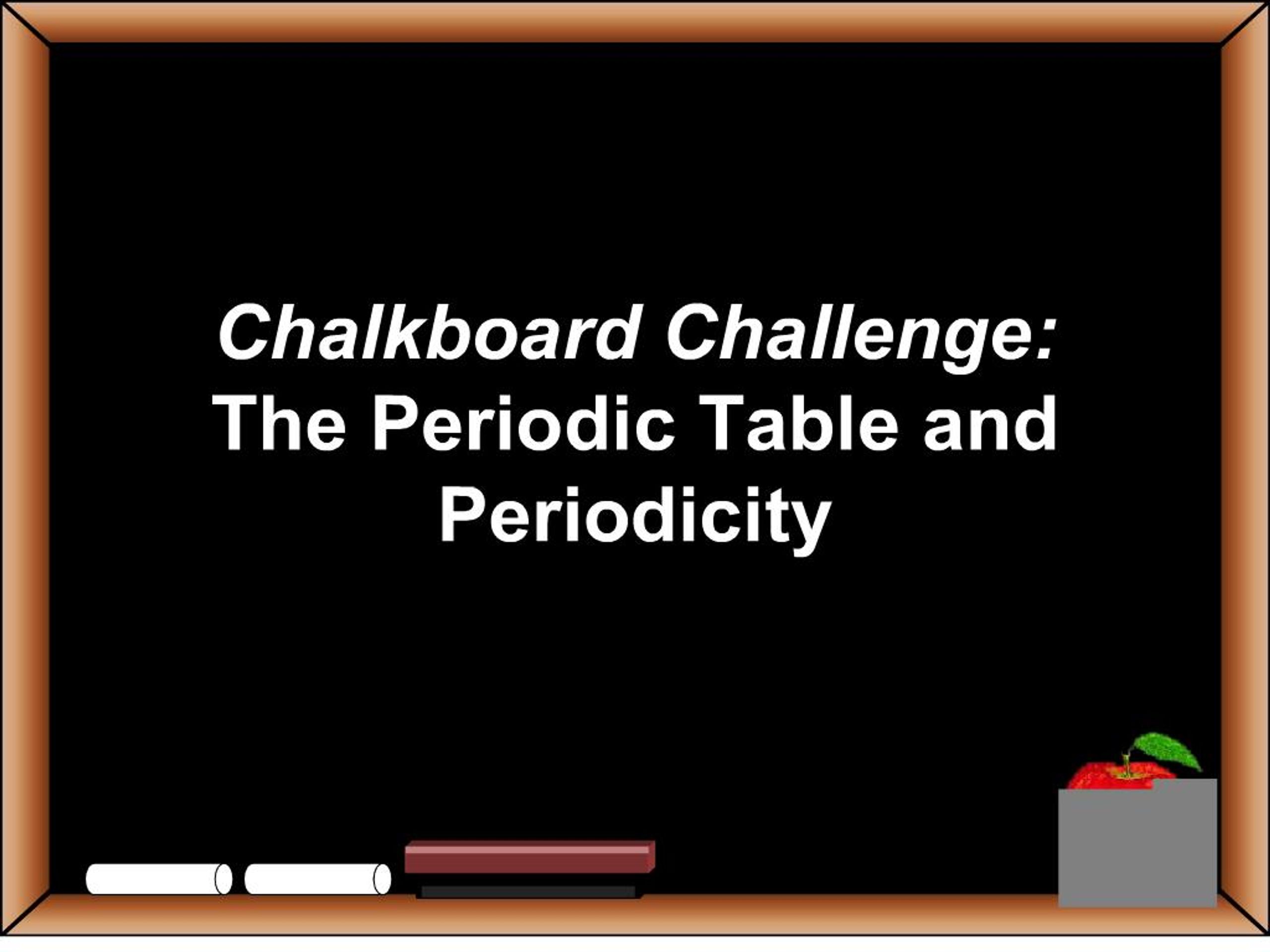 PPT - chalkboard challenge: the periodic table and periodicity ...