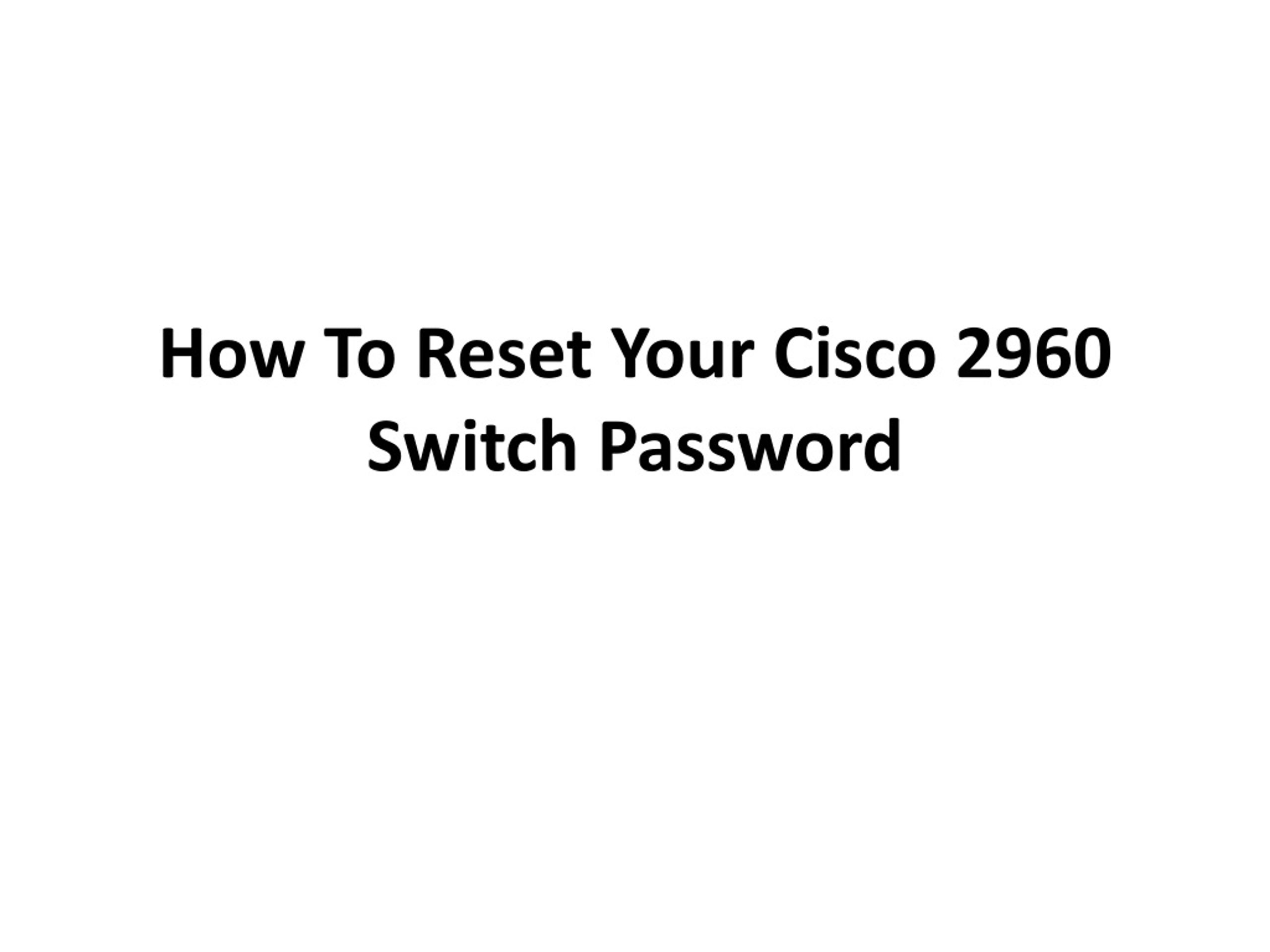 PPT - How To Reset Your Cisco 2960 Switch Password PowerPoint Presentation - ID:1387302