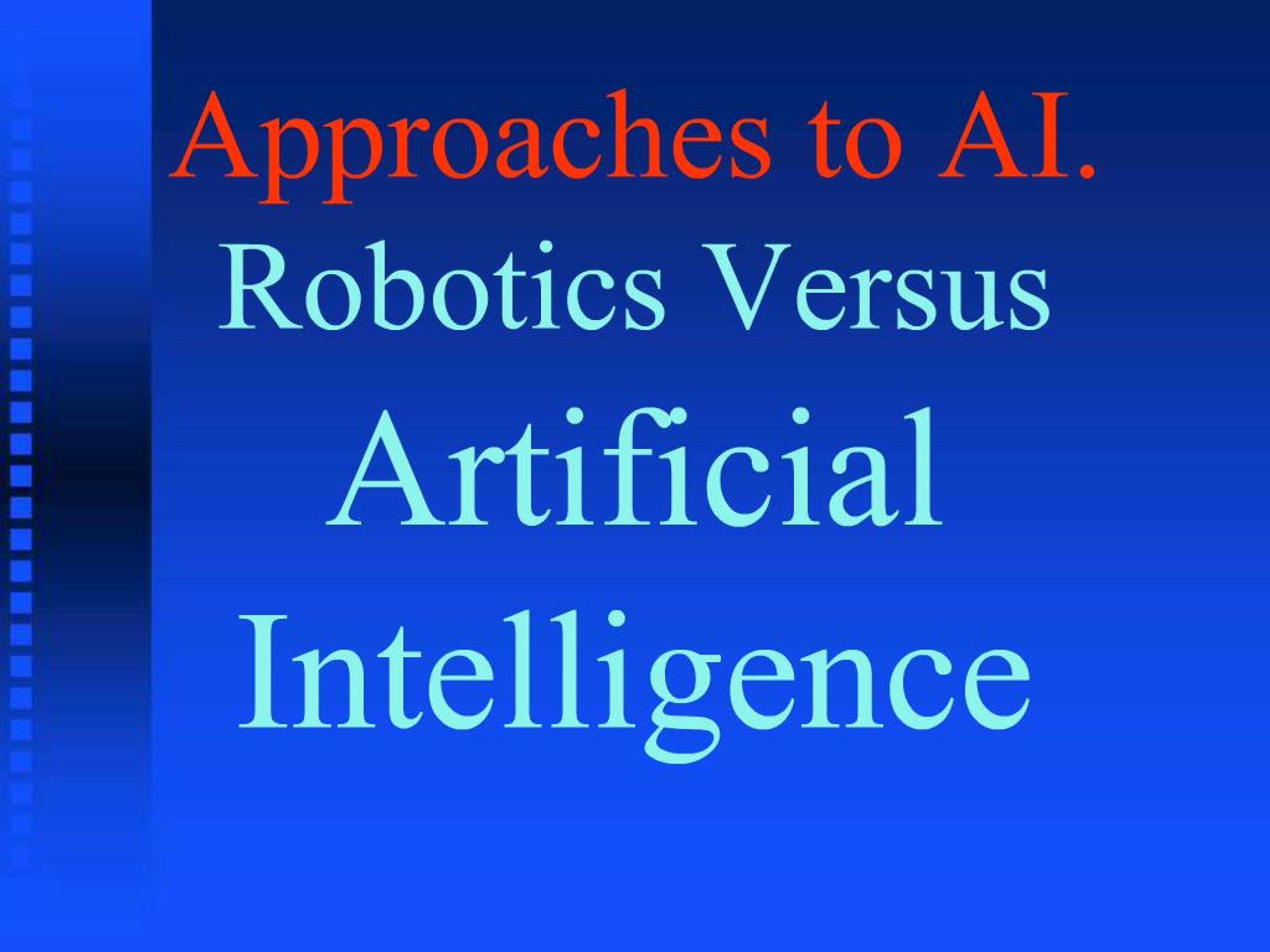 PPT - Approaches to AI. Robotics Versus Artificial Intelligence ...
