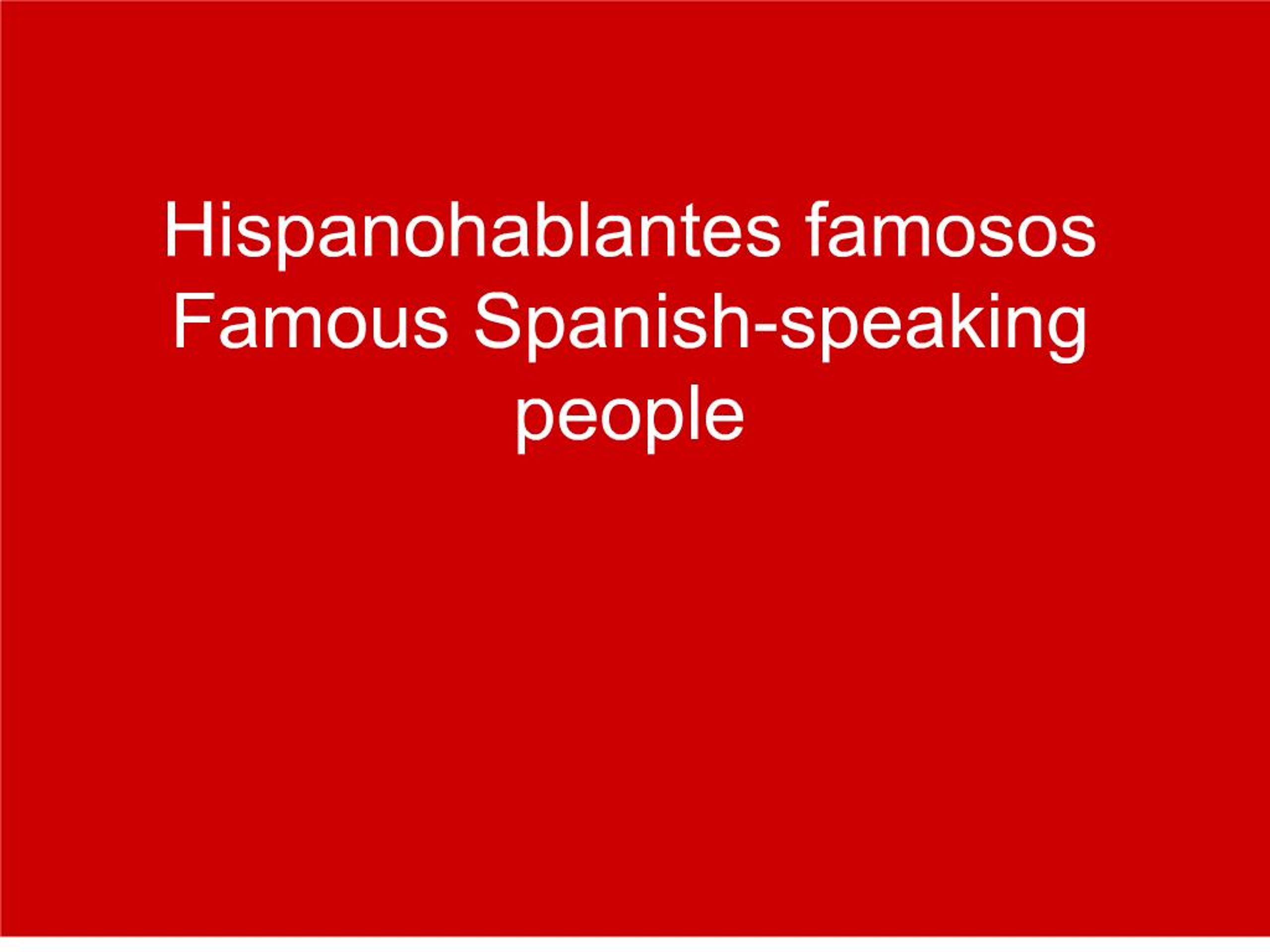 PPT - hispanohablantes famosos famous spanish-speaking people ...