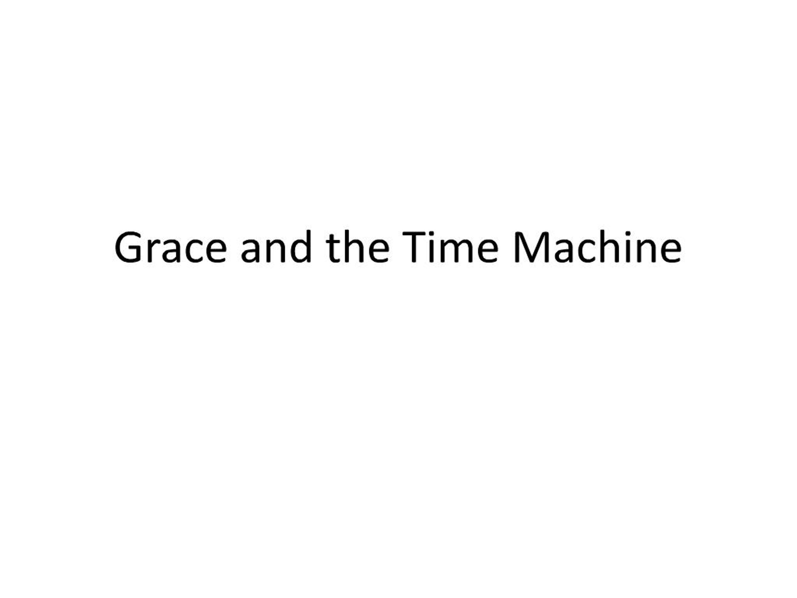 PPT - Grace and the Time Machine PowerPoint Presentation, free download ...