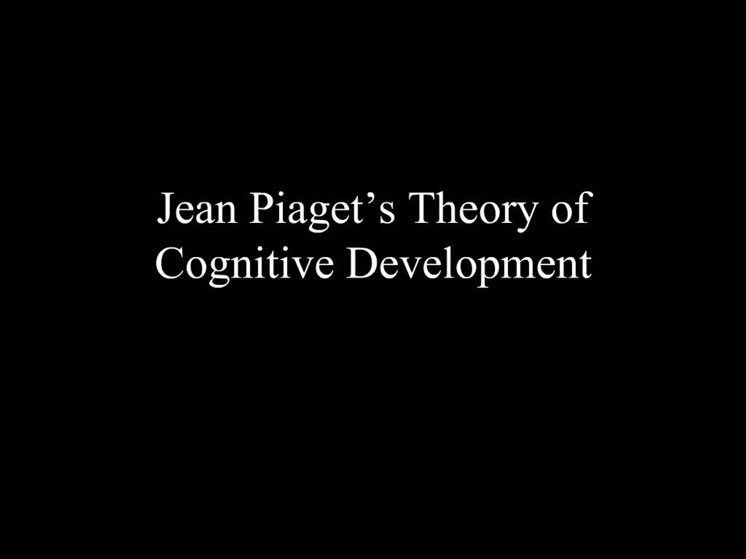 PPT - Jean Piaget s Theory of Cognitive Development PowerPoint ...