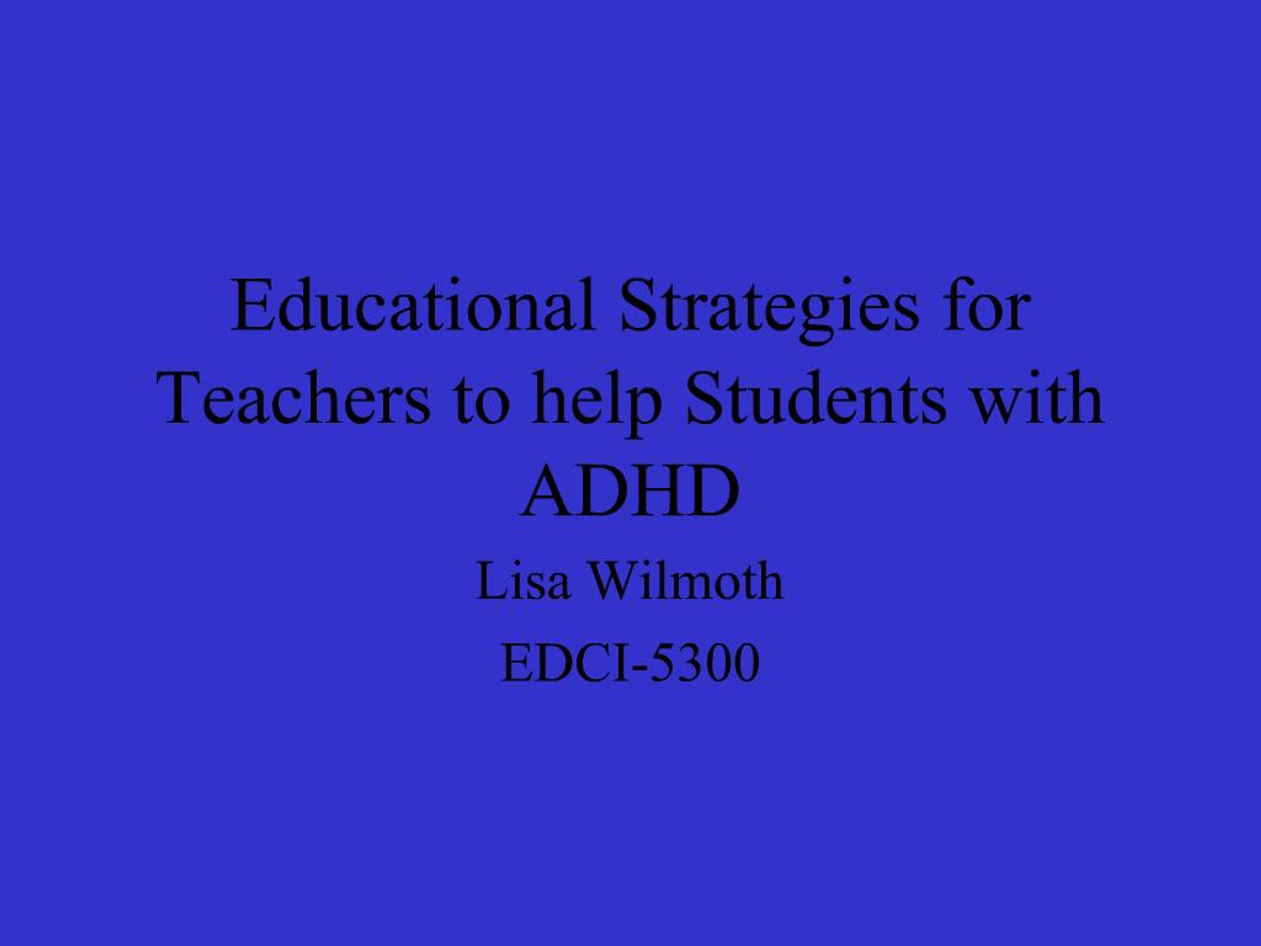 PPT - Educational Strategies for Teachers to help Students with ADHD ...
