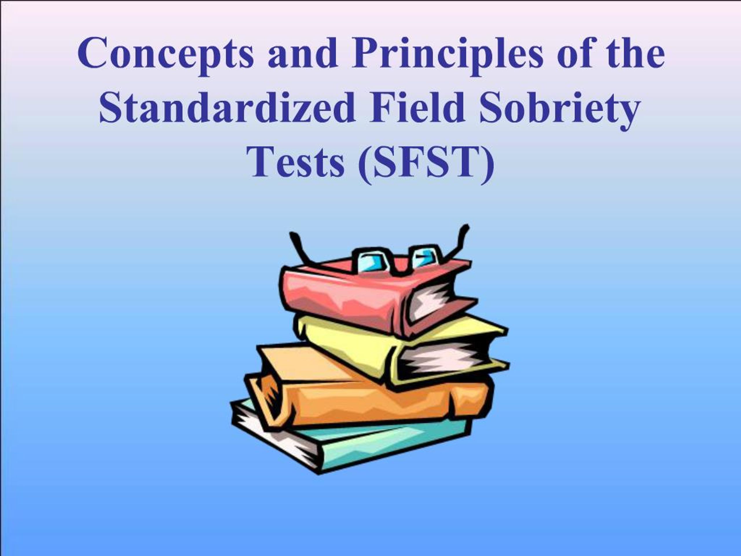 PPT - Concepts and Principles of the Standardized Field Sobriety Tests ...