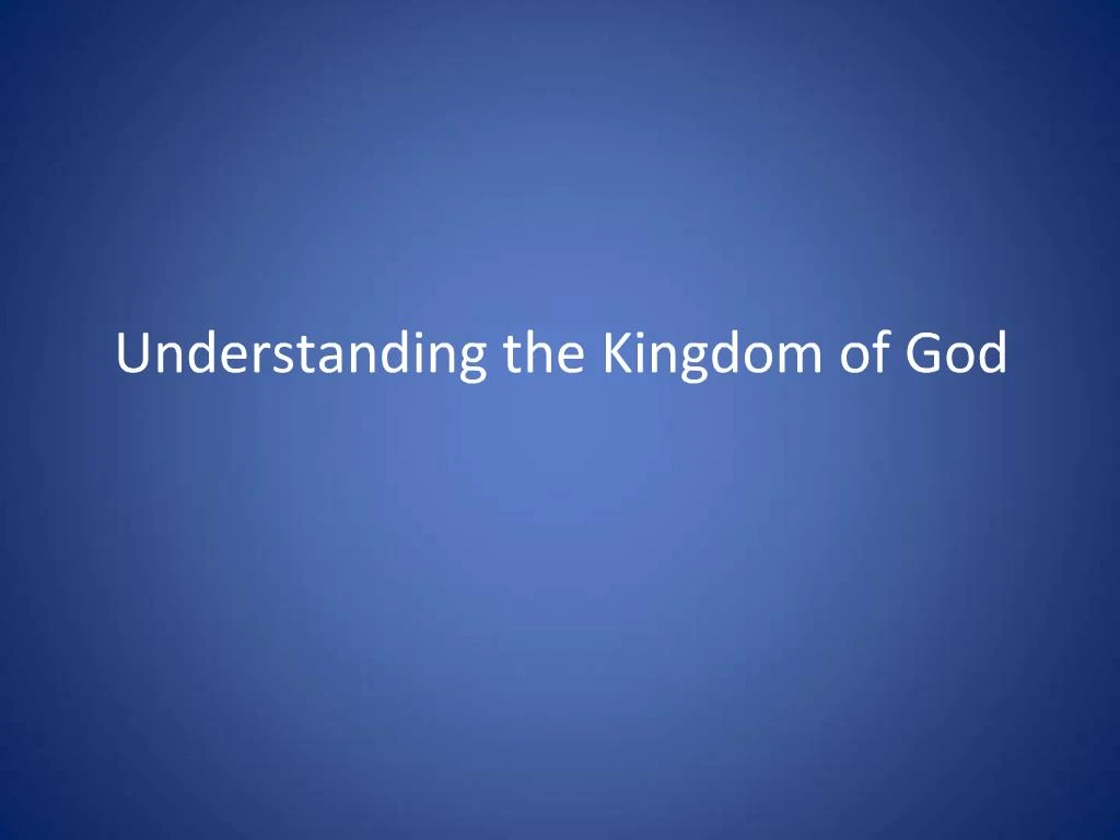 PPT - Understanding the Kingdom of God PowerPoint Presentation, free ...