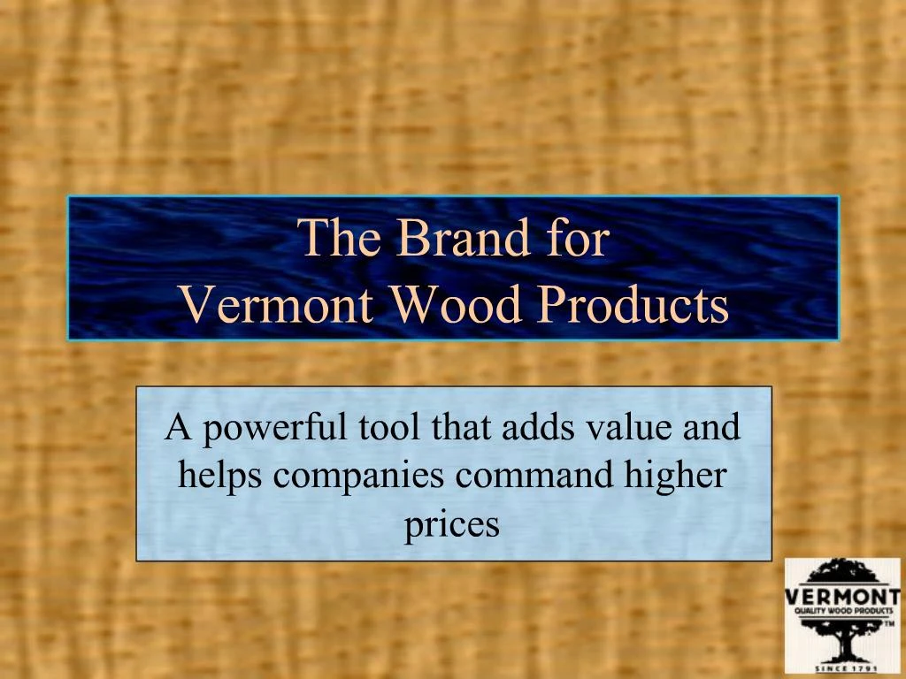 PPT - The Brand for Vermont Wood Products PowerPoint Presentation, free ...