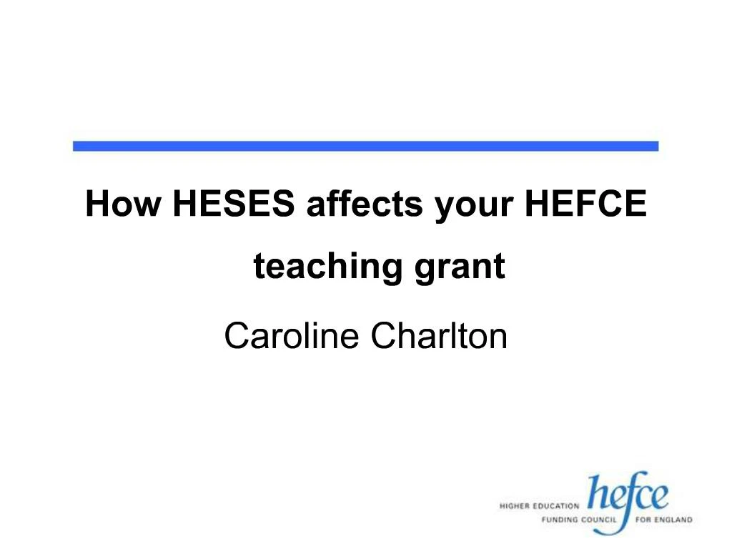 PPT - How HESES affects your HEFCE teaching grant Caroline Charlton ...