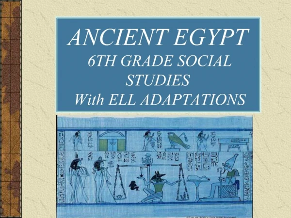 PPT - ANCIENT EGYPT 6TH GRADE SOCIAL STUDIES With ELL ADAPTATIONS ...