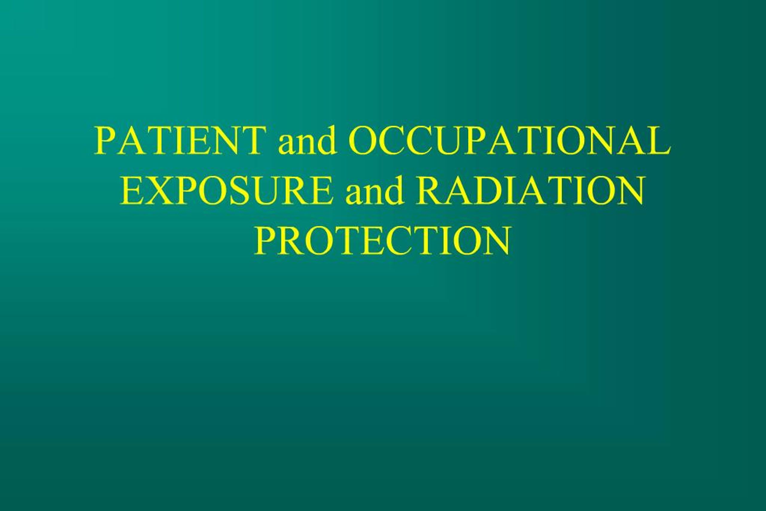 PPT - PATIENT and OCCUPATIONAL EXPOSURE and RADIATION PROTECTION ...