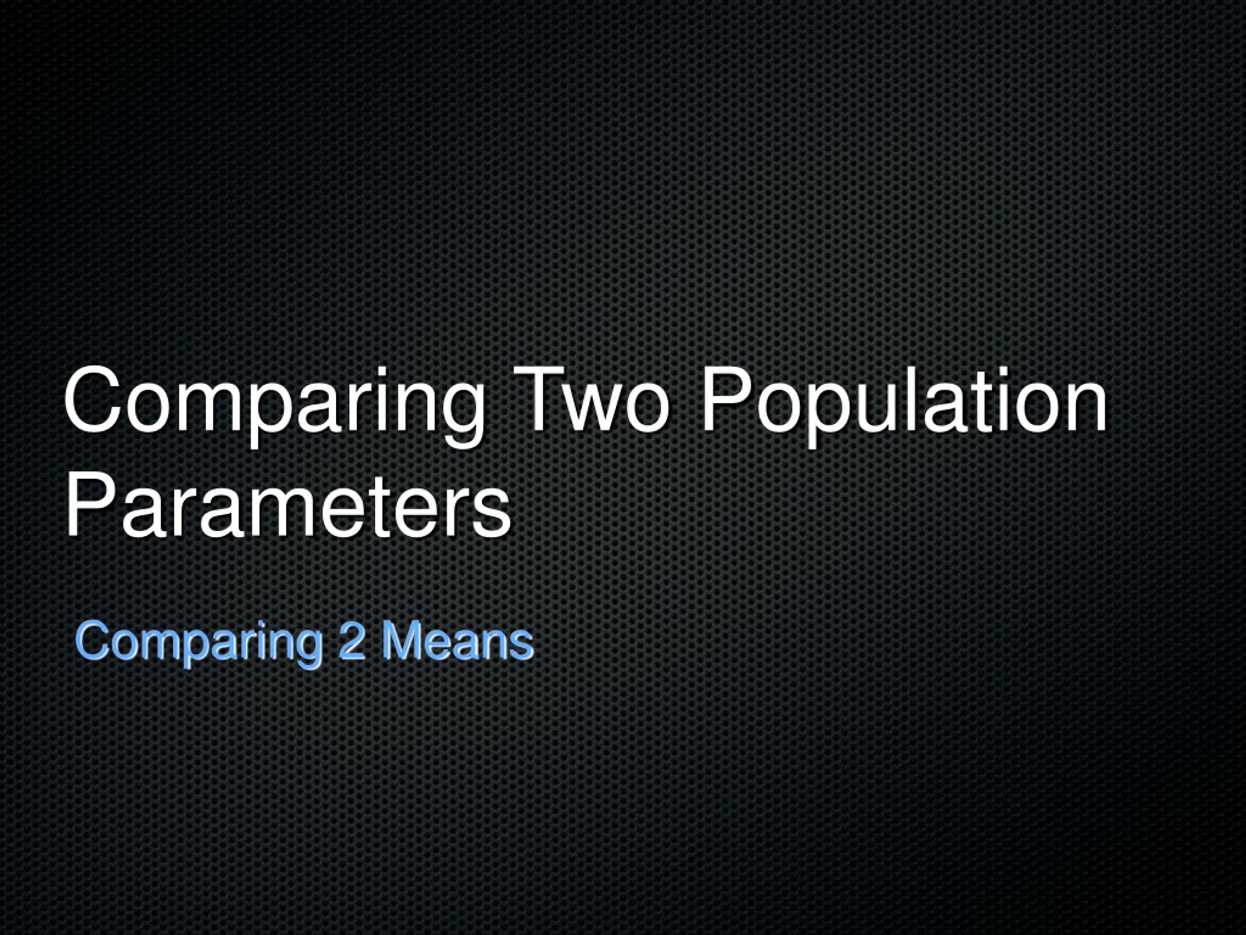 PPT - Comparing Two Population Parameters PowerPoint Presentation, free download - ID:472704