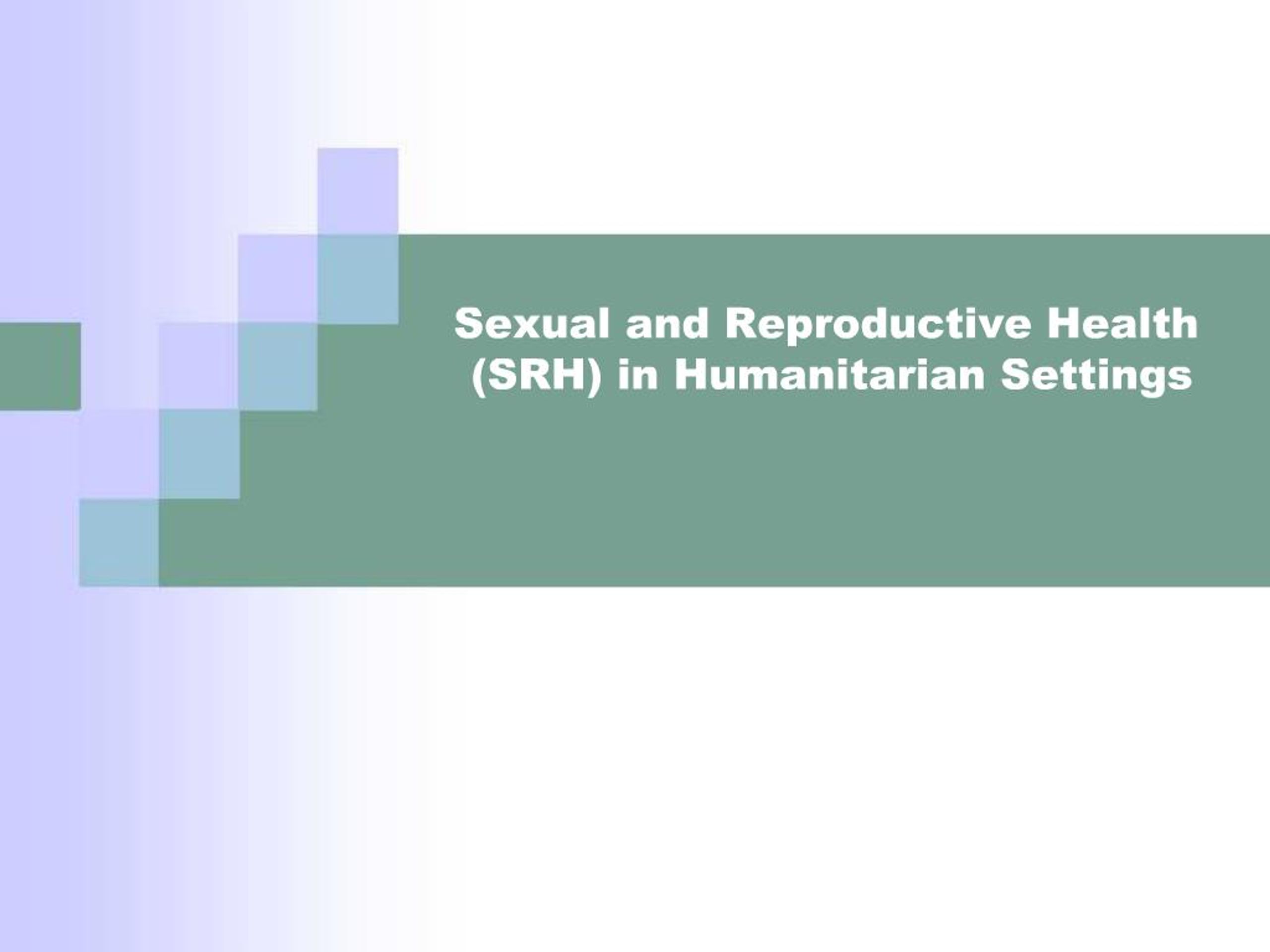 PPT - Sexual and Reproductive Health SRH in Humanitarian Settings ...