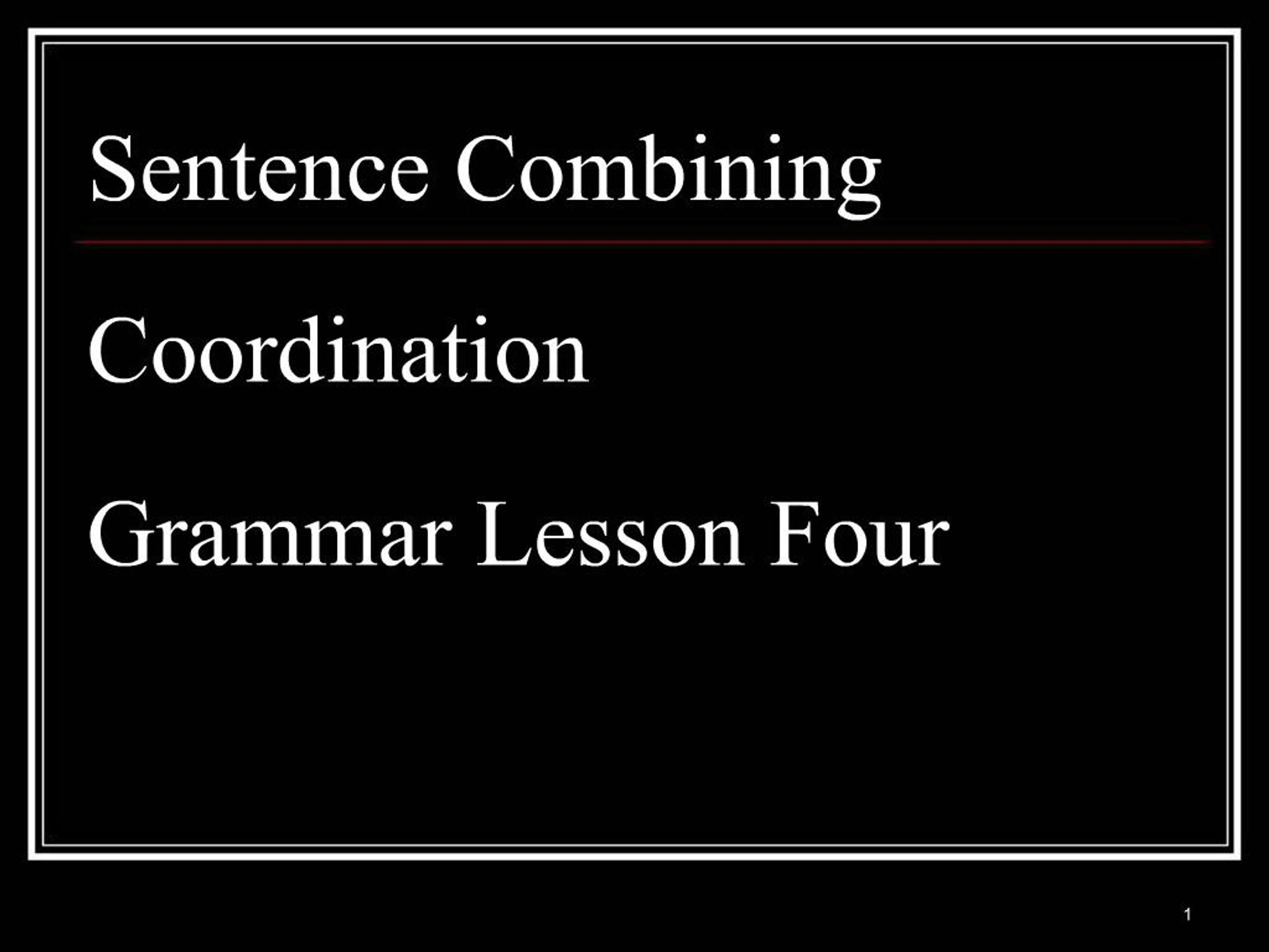 PPT - Sentence Combining Coordination Grammar Lesson Four PowerPoint ...