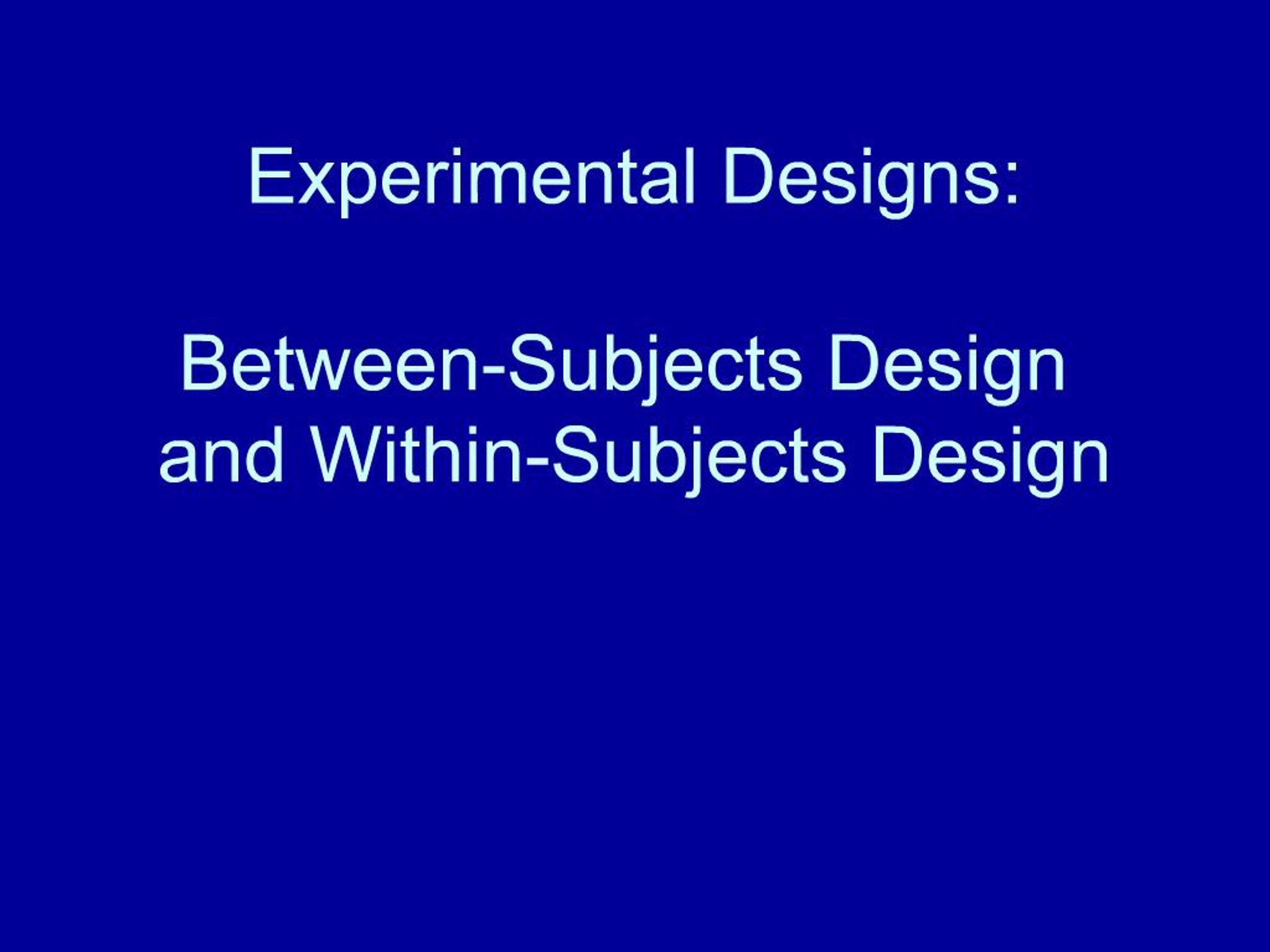 PPT - Experimental Designs: Between-Subjects Design and Within-Subjects ...