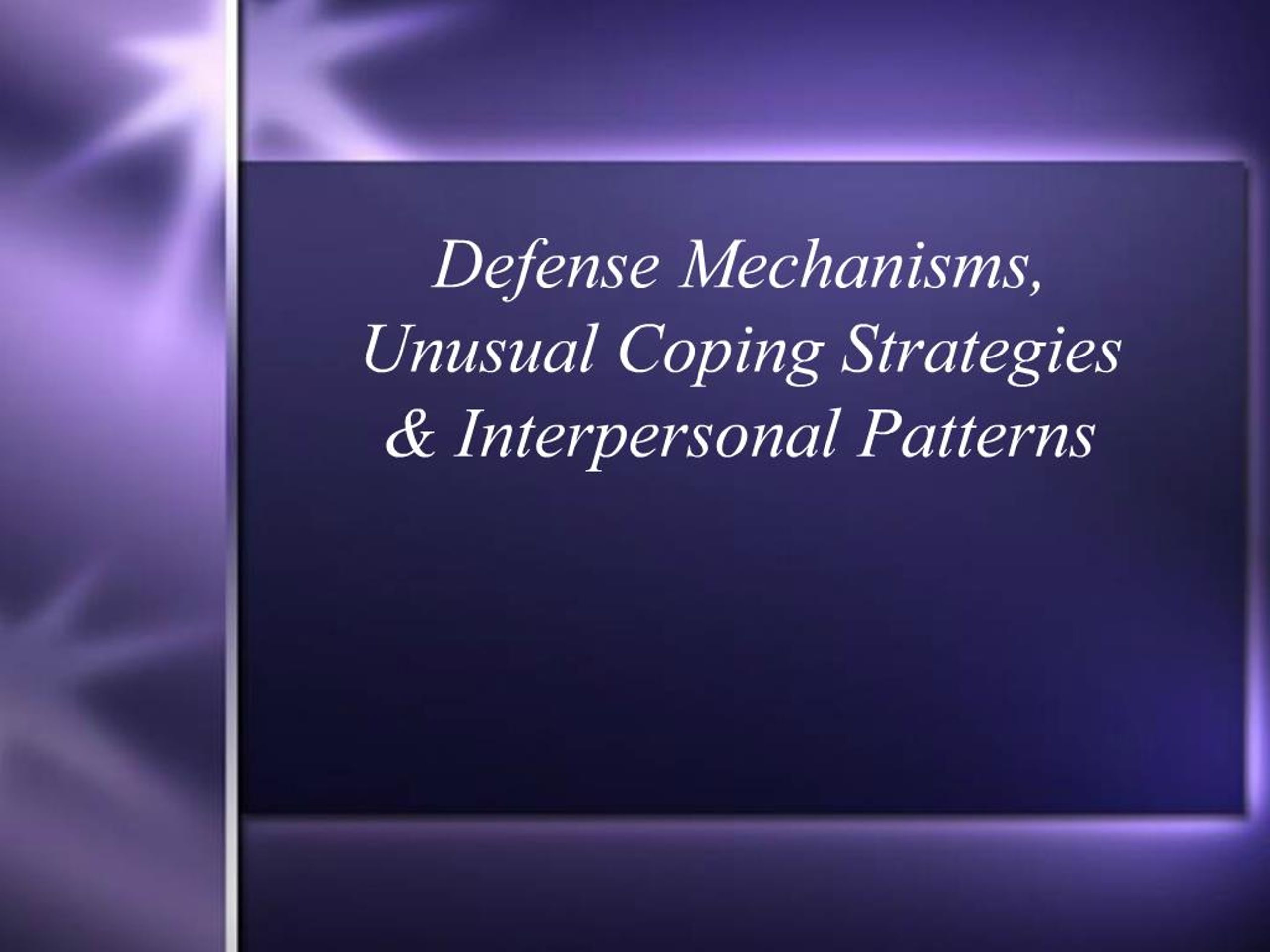 PPT - Defense Mechanisms, Unusual Coping Strategies Interpersonal ...