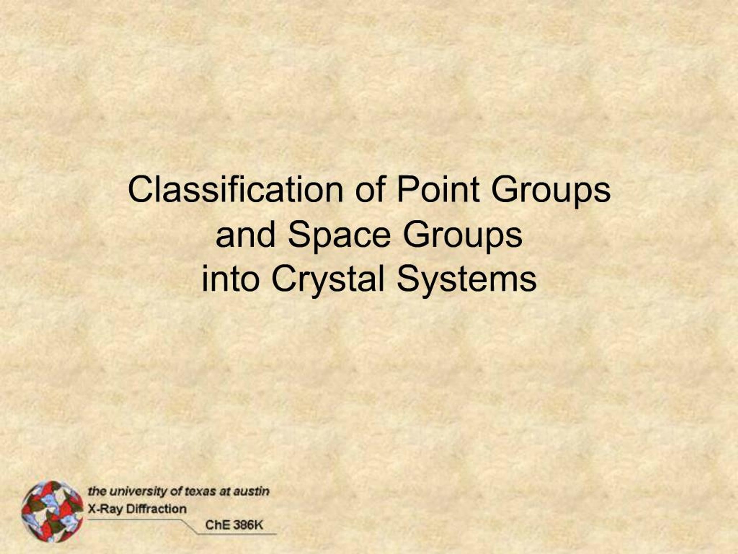 PPT - Classification of Point Groups and Space Groups into Crystal ...