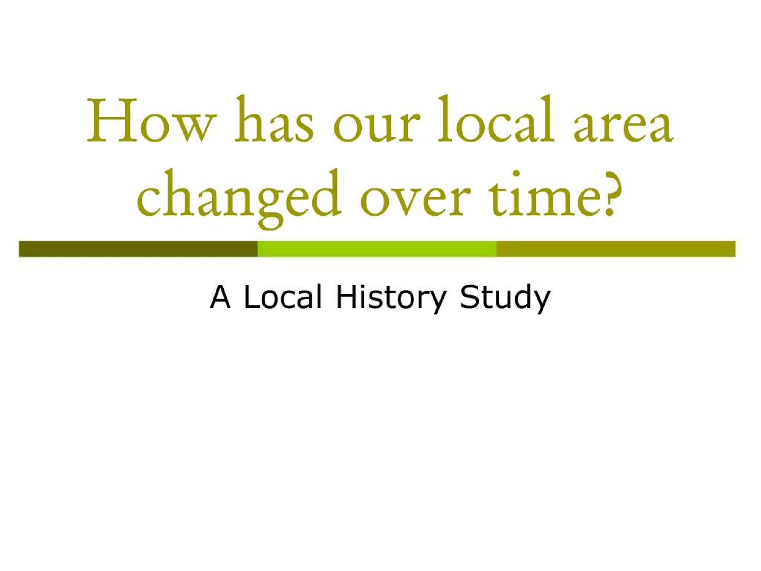 PPT - How has our local area changed over time PowerPoint Presentation ...