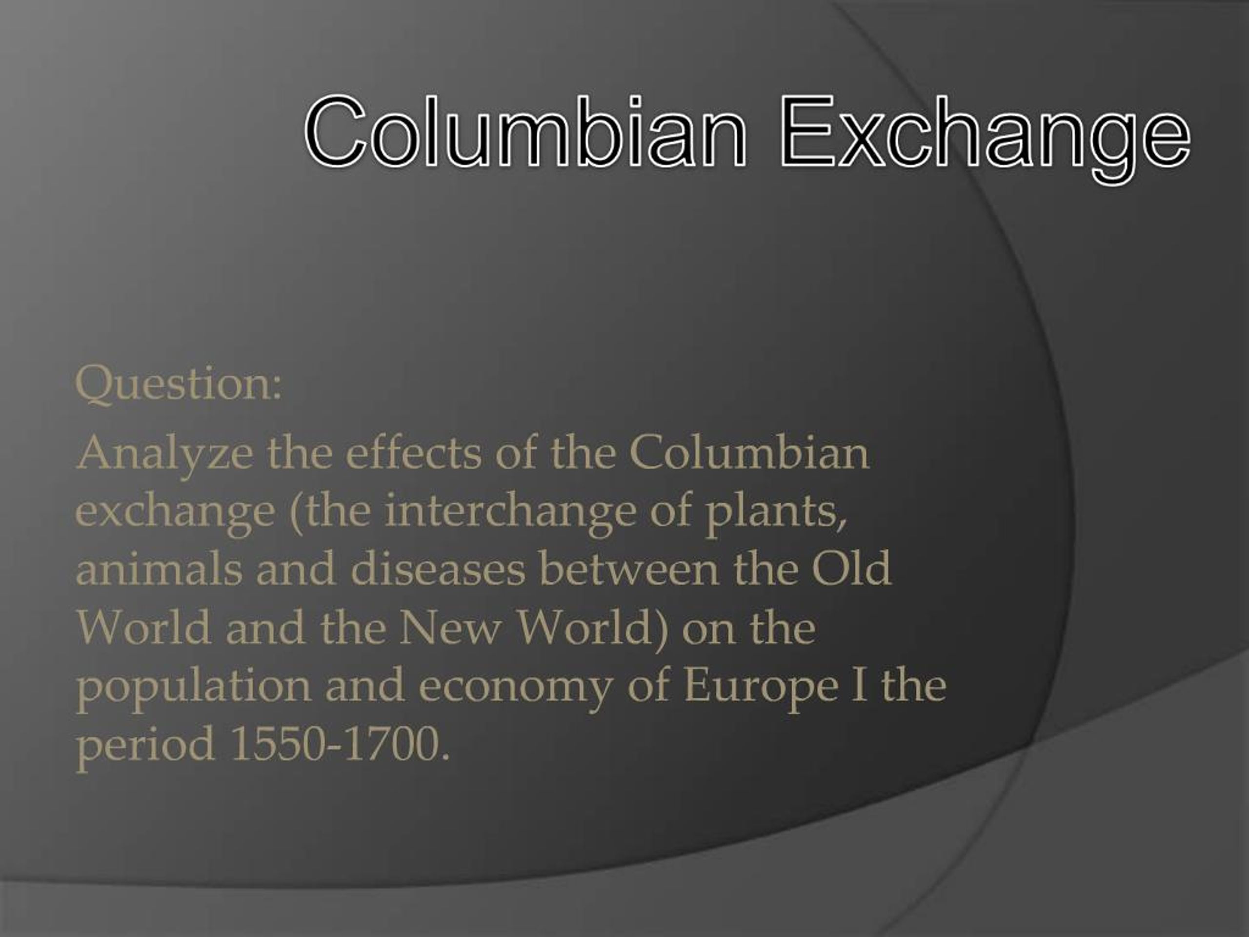 PPT - Question: Analyze the effects of the Columbian exchange the ...