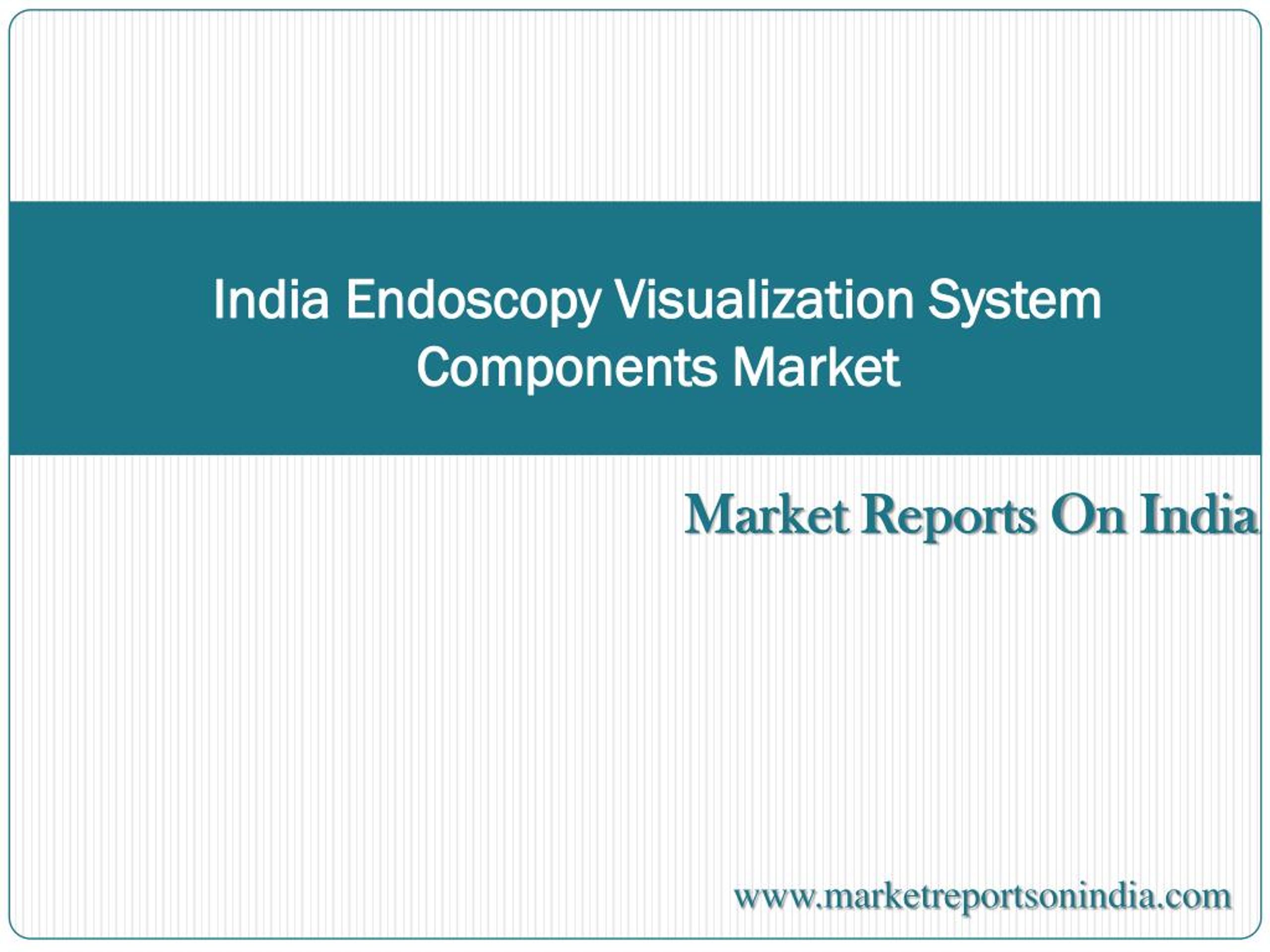 PPT - India Endoscopy Visualization System Components Market Outlo ...