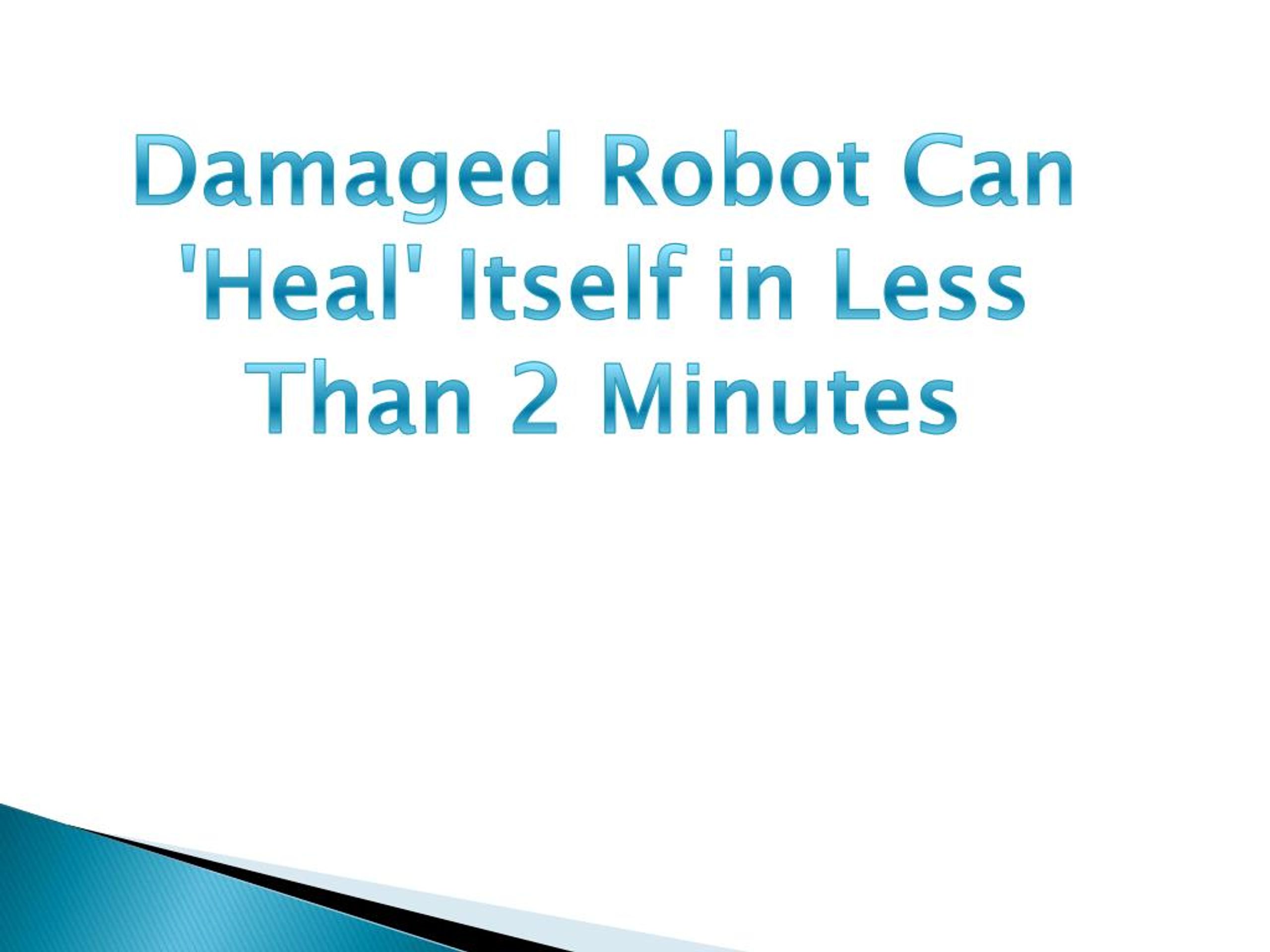 PPT - Damaged Robot Can 'Heal' Itself in Less Than 2 Minutes PowerPoint ...
