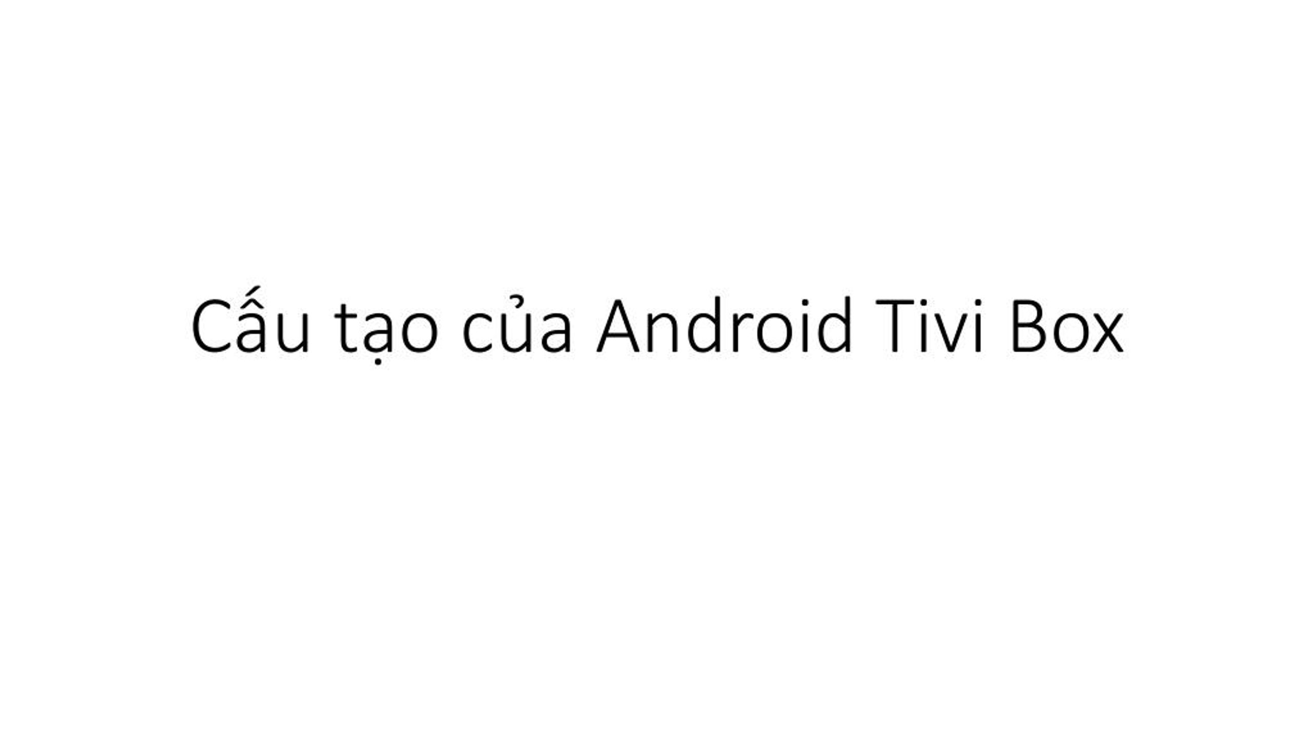 PPT - Cấu tạo của Android Tivi Box PowerPoint Presentation, free ...