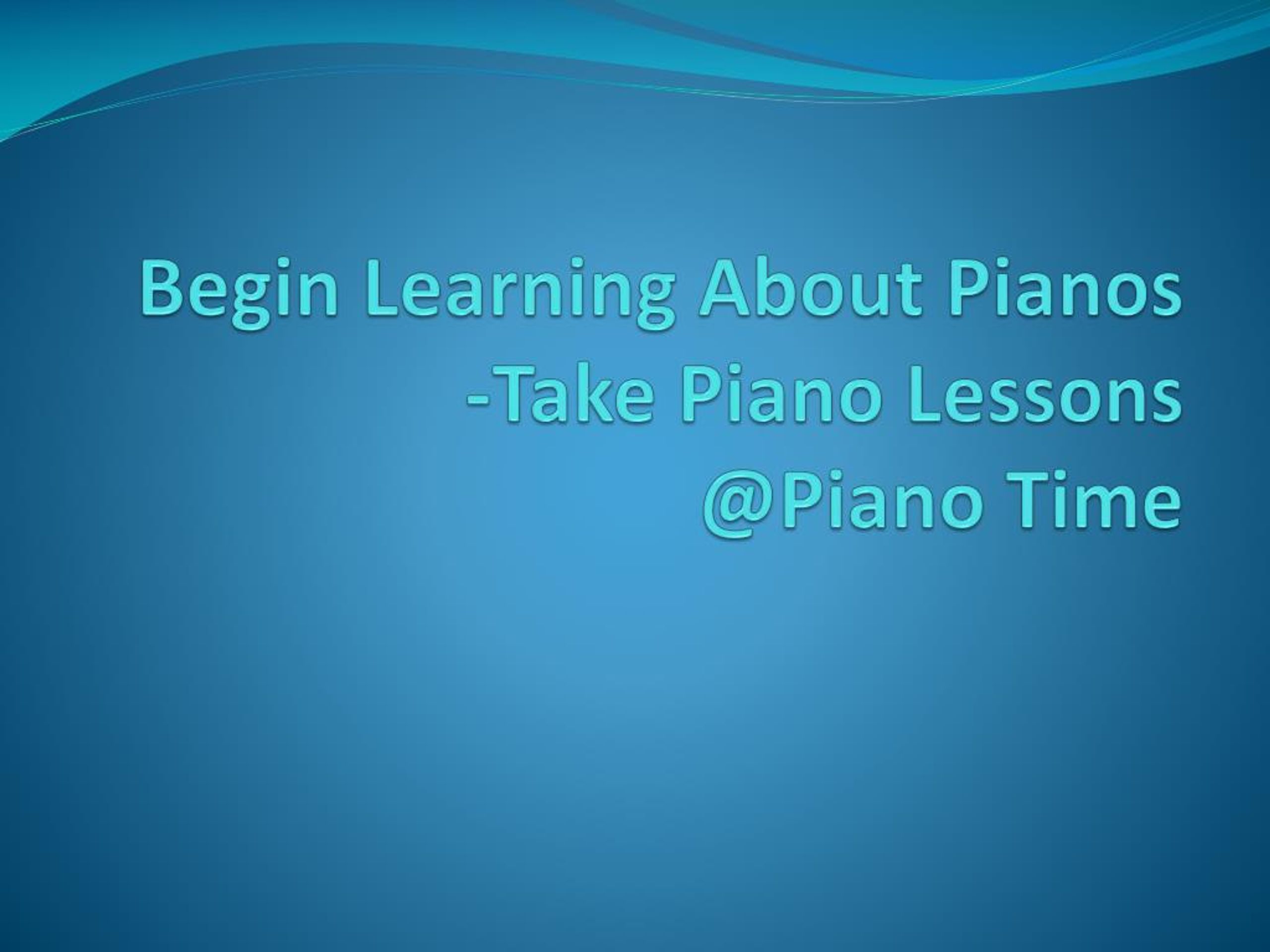 PPT - Begin Learning About Pianos -Take Piano Lessons.pdf PowerPoint ...