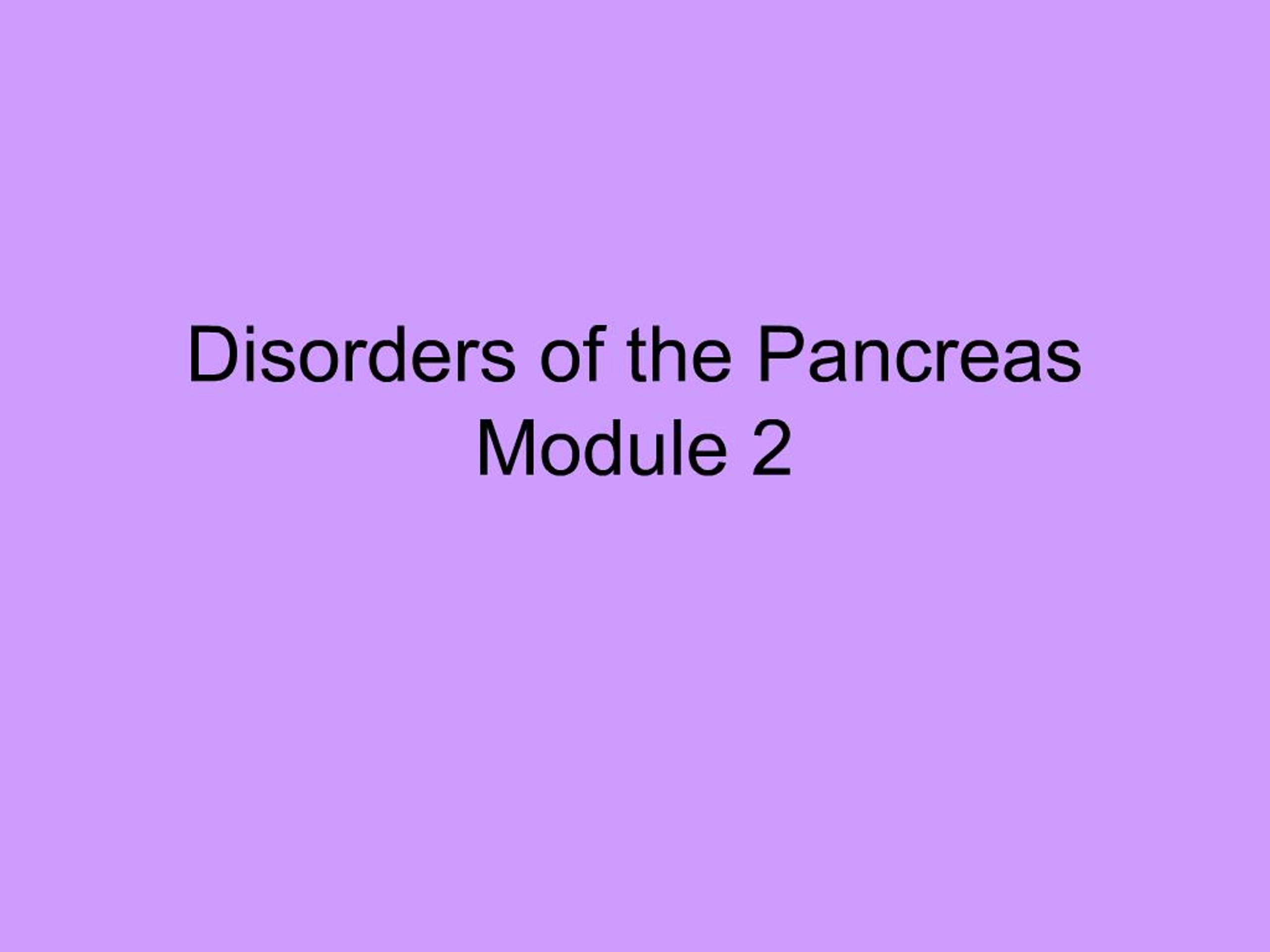 PPT - Disorders of the Pancreas Module 2 PowerPoint Presentation, free ...
