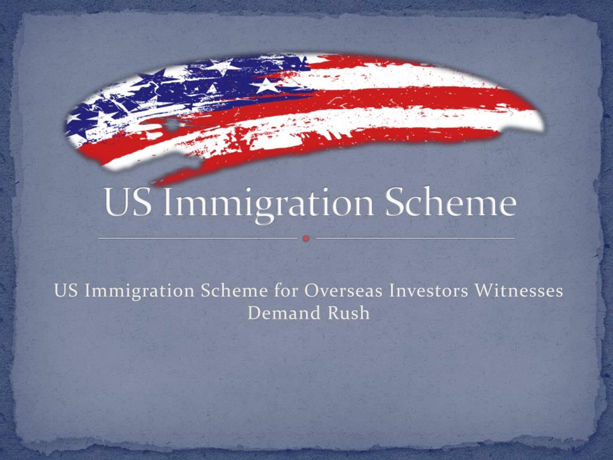 PPT - US Immigration Scheme for Overseas Investors Witnesses Demand ...
