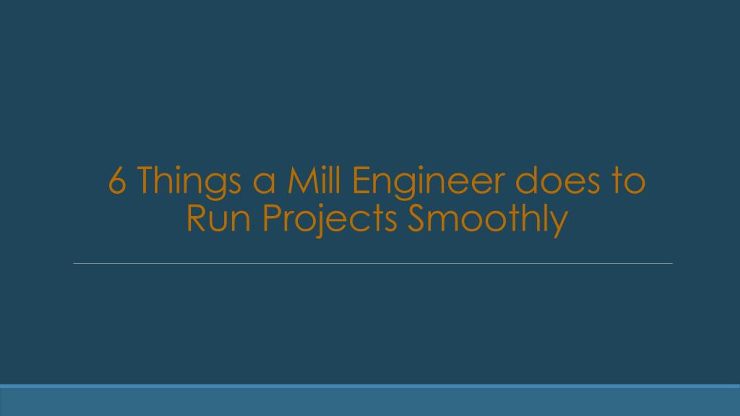 PPT - 6 Things a Mill Engineer does to Run Projects Smoothly PowerPoint ...