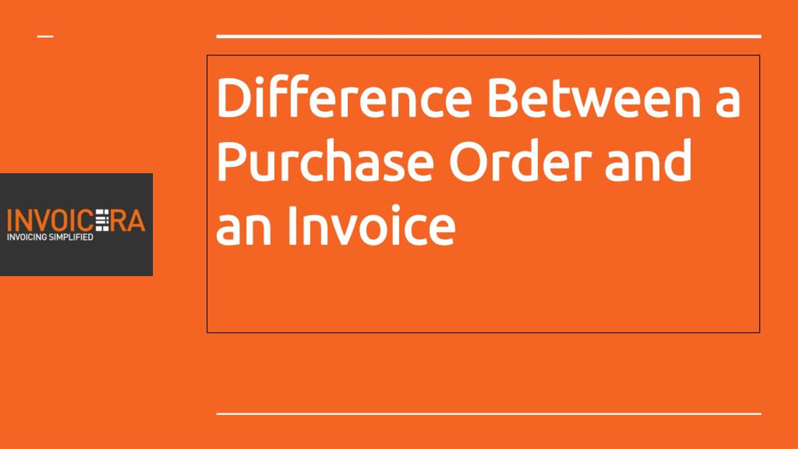 PPT - Difference Between A Purchase Order And An Invoice PowerPoint Presentation - ID:7357982