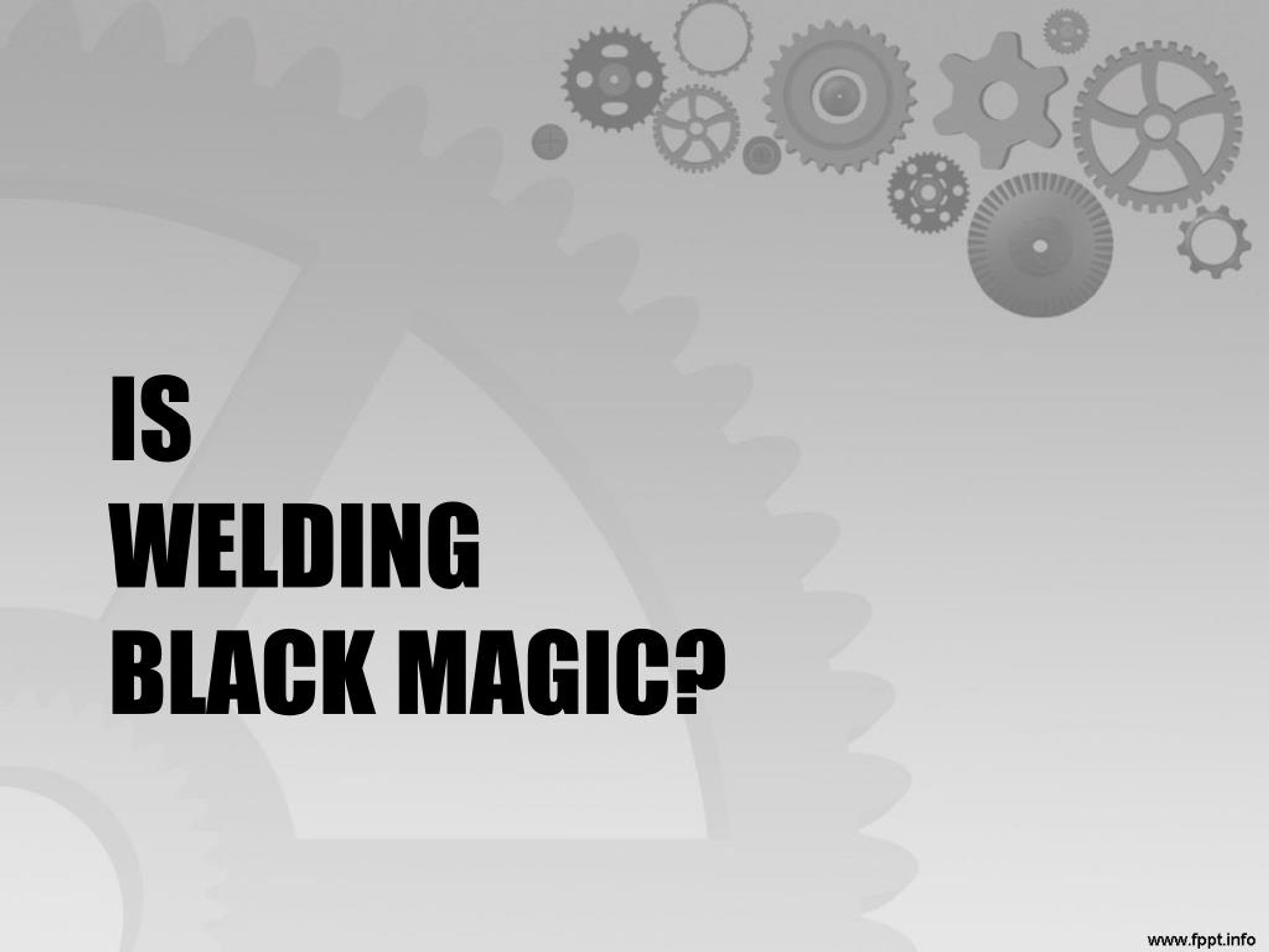 PPT - Is Welding Black Magic? PowerPoint Presentation, free download ...