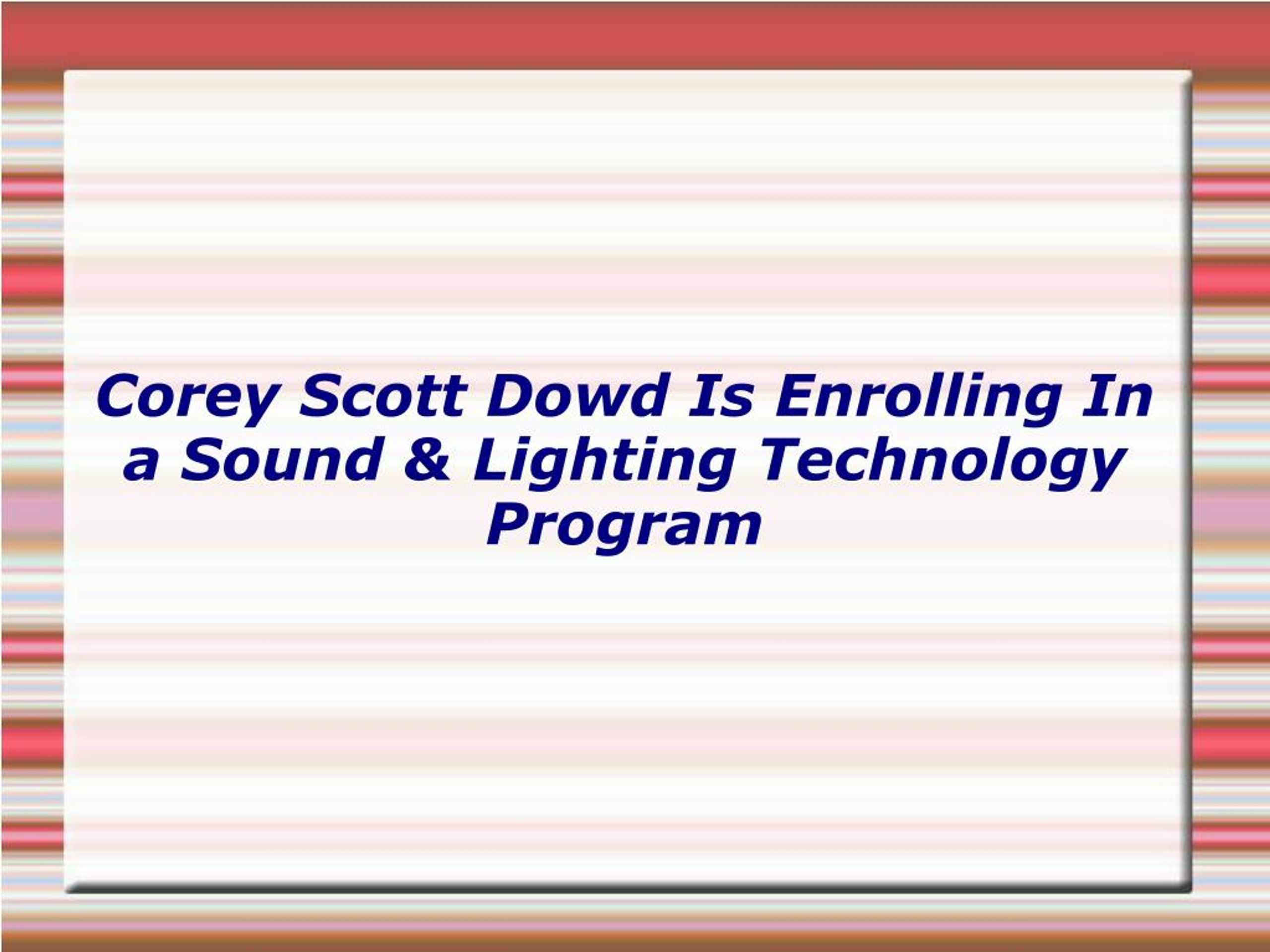 PPT - Corey Scott Dowd Is Enrolling In a Sound and Lighting Technology ...