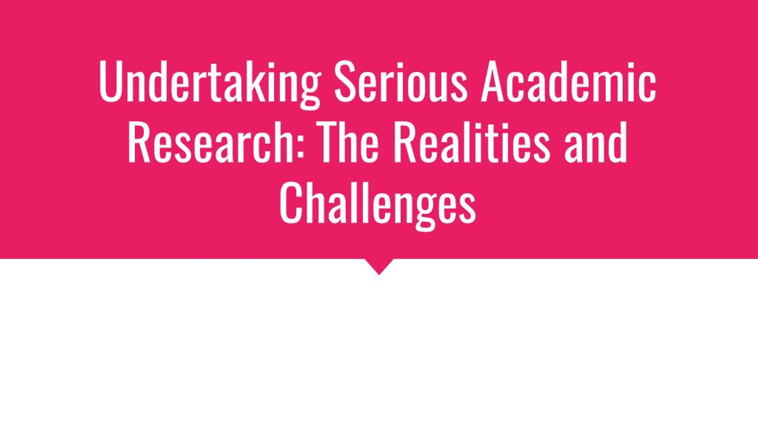 PPT - Undertaking Serious Academic Research: The Realities and ...