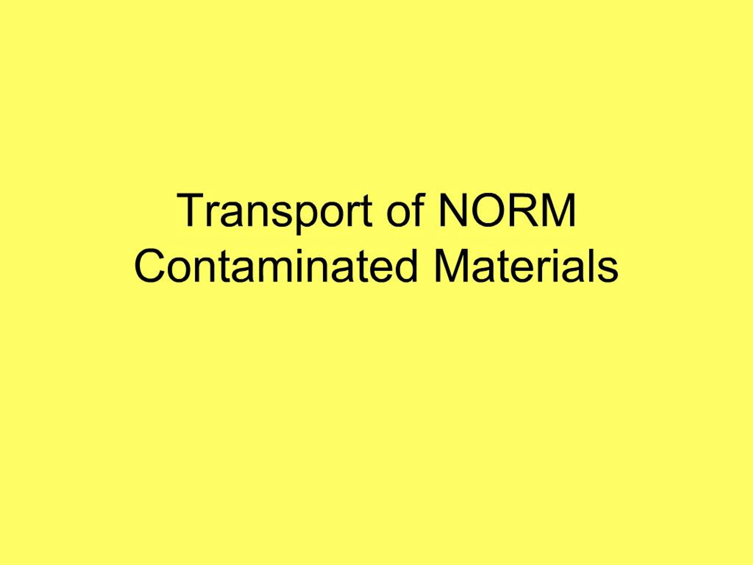 PPT - Transport of NORM Contaminated Materials PowerPoint Presentation ...