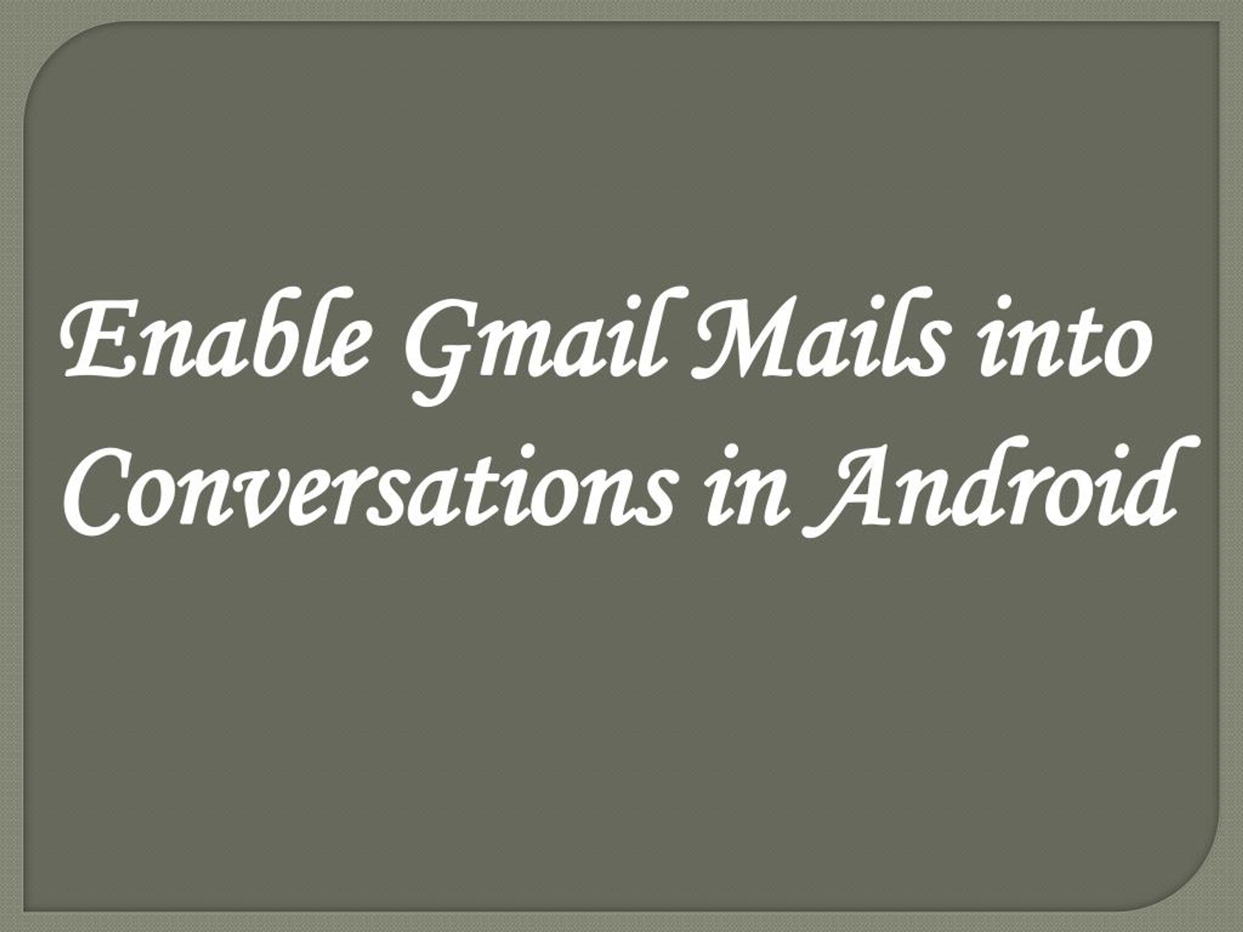 PPT - Enable Gmail Mails into Conversations in Android PowerPoint ...