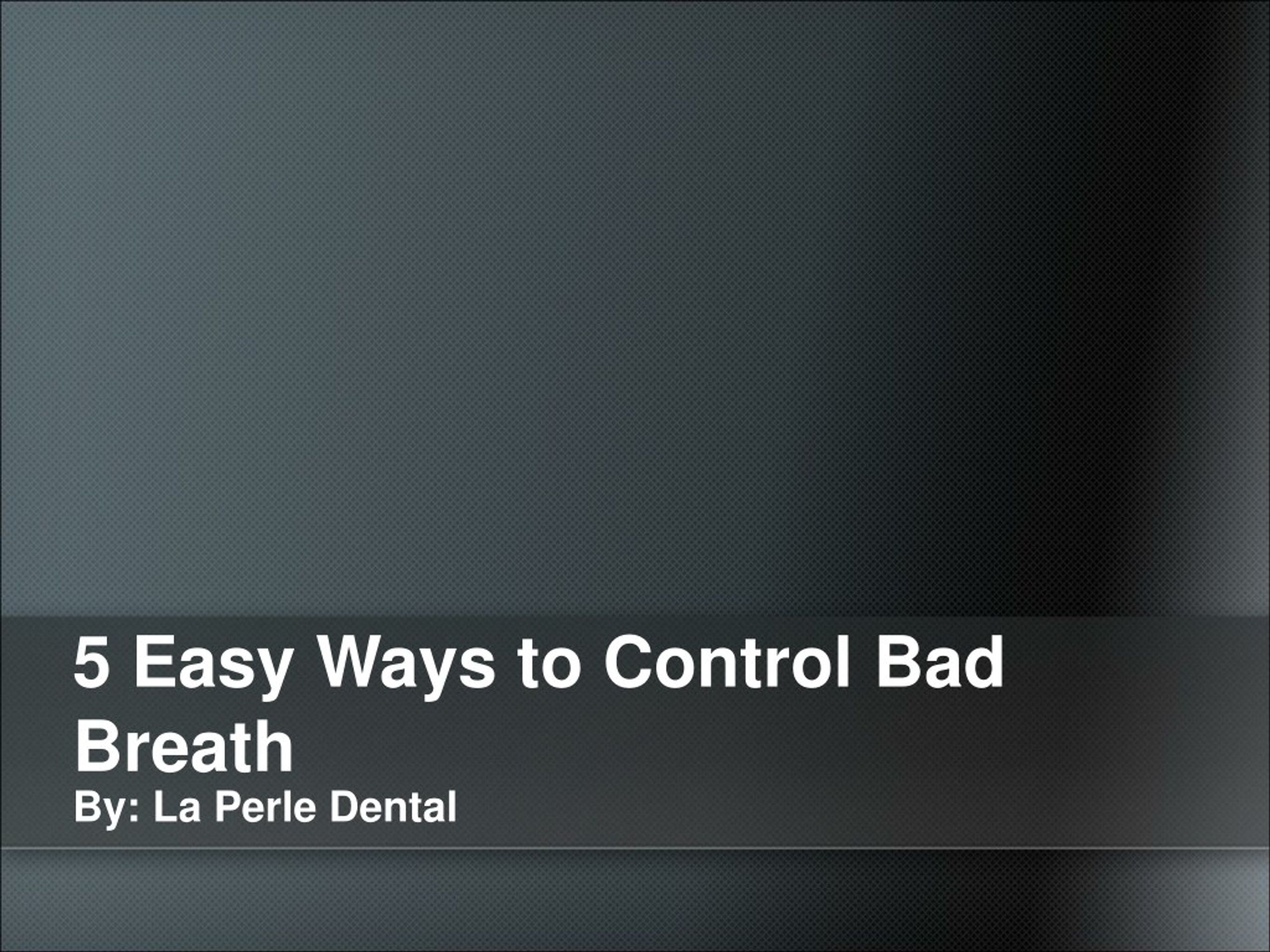PPT - 5 Easy Ways to Control Bad Breath PowerPoint Presentation, free ...