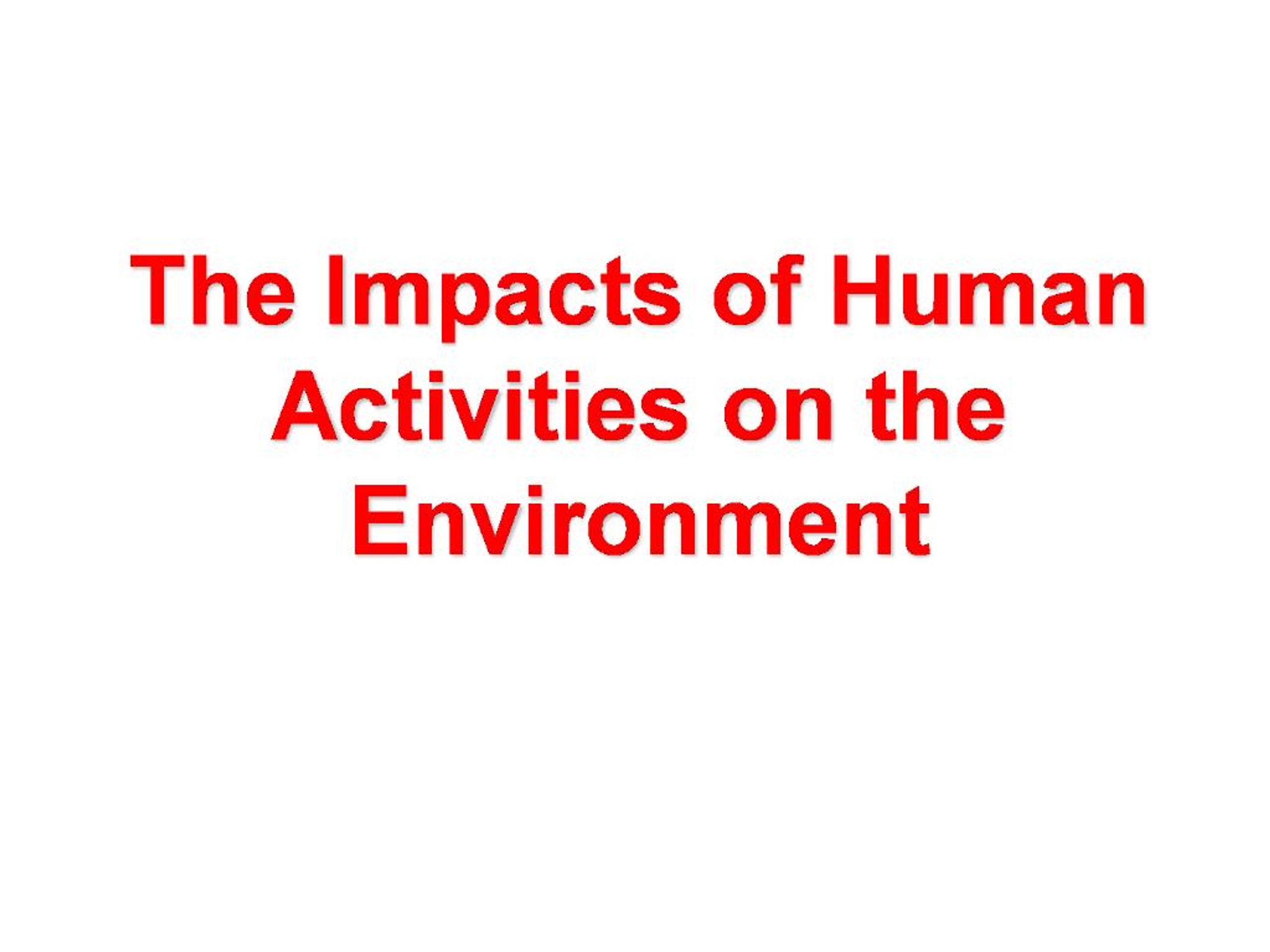 PPT - The Impacts of Human Activities on the Environment PowerPoint ...