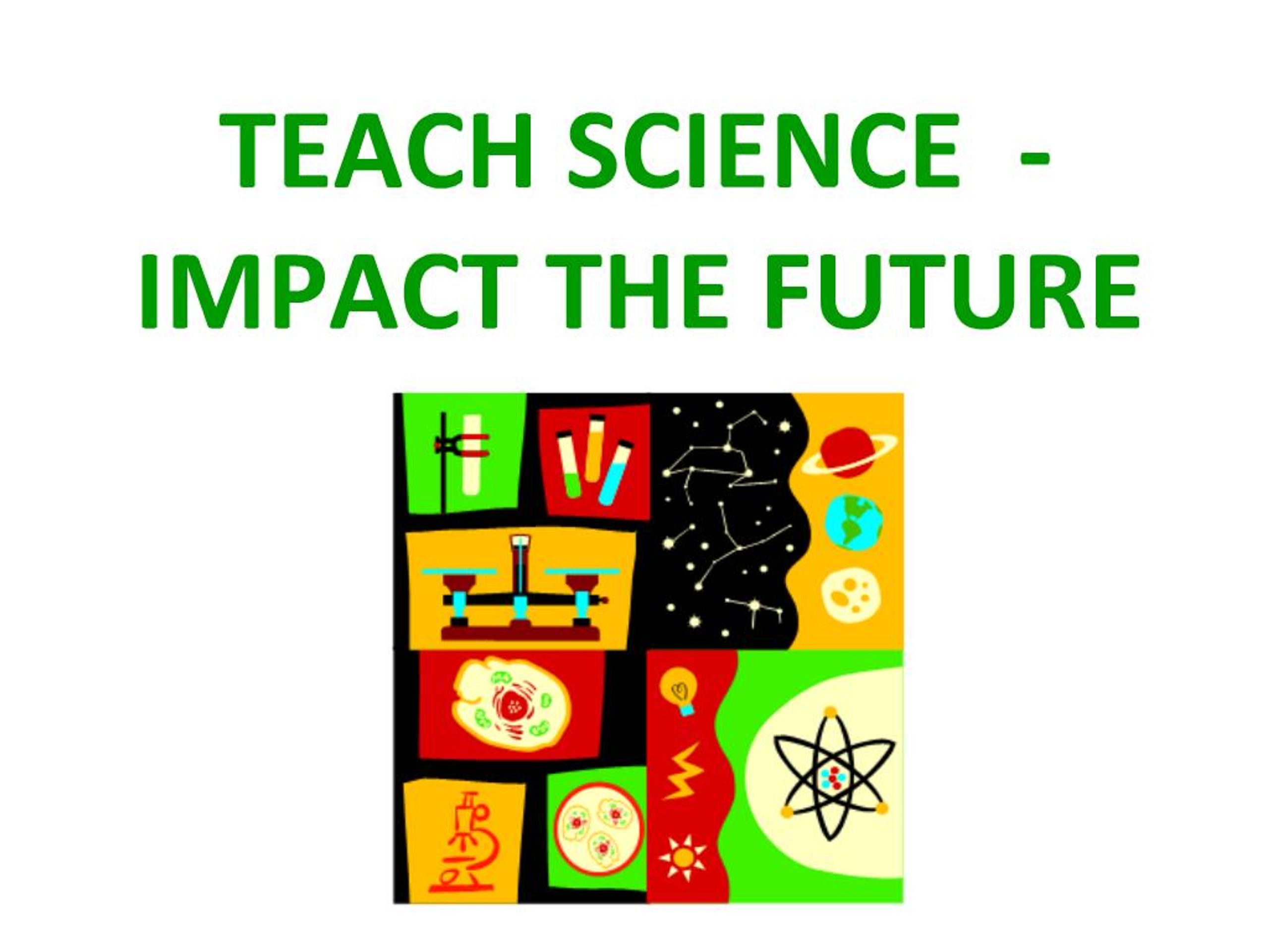 PPT - TEACH SCIENCE - IMPACT THE FUTURE PowerPoint Presentation, free ...