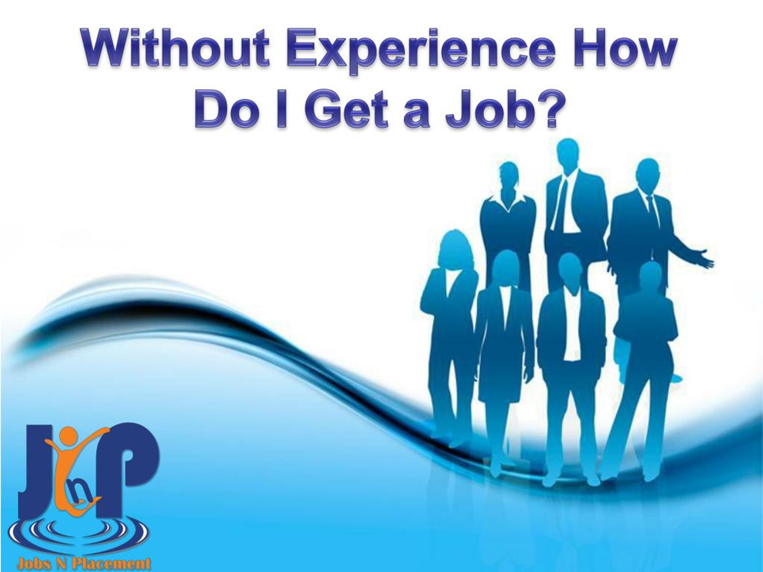 PPT - Without Experience How Do I Get a Job? PowerPoint Presentation ...