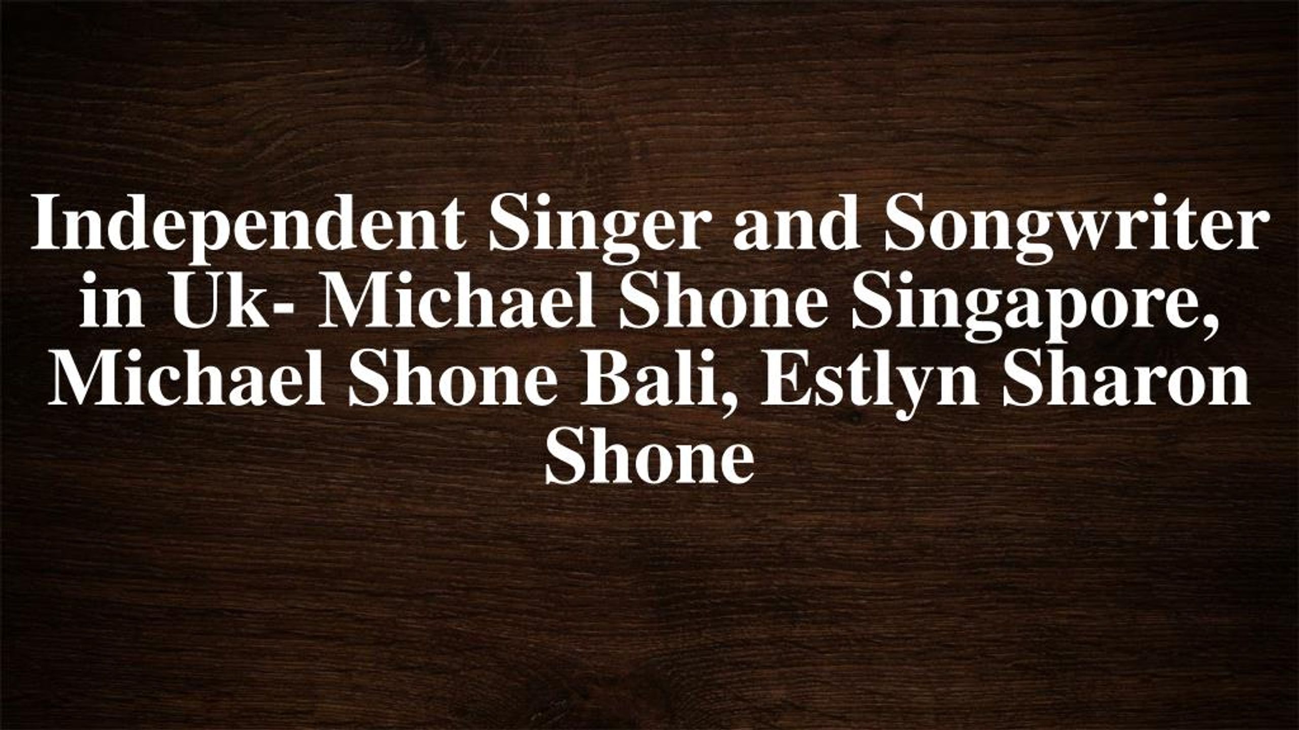 PPT - Independent Singer and Songwriter in Uk- Michael Shone Singapore ...
