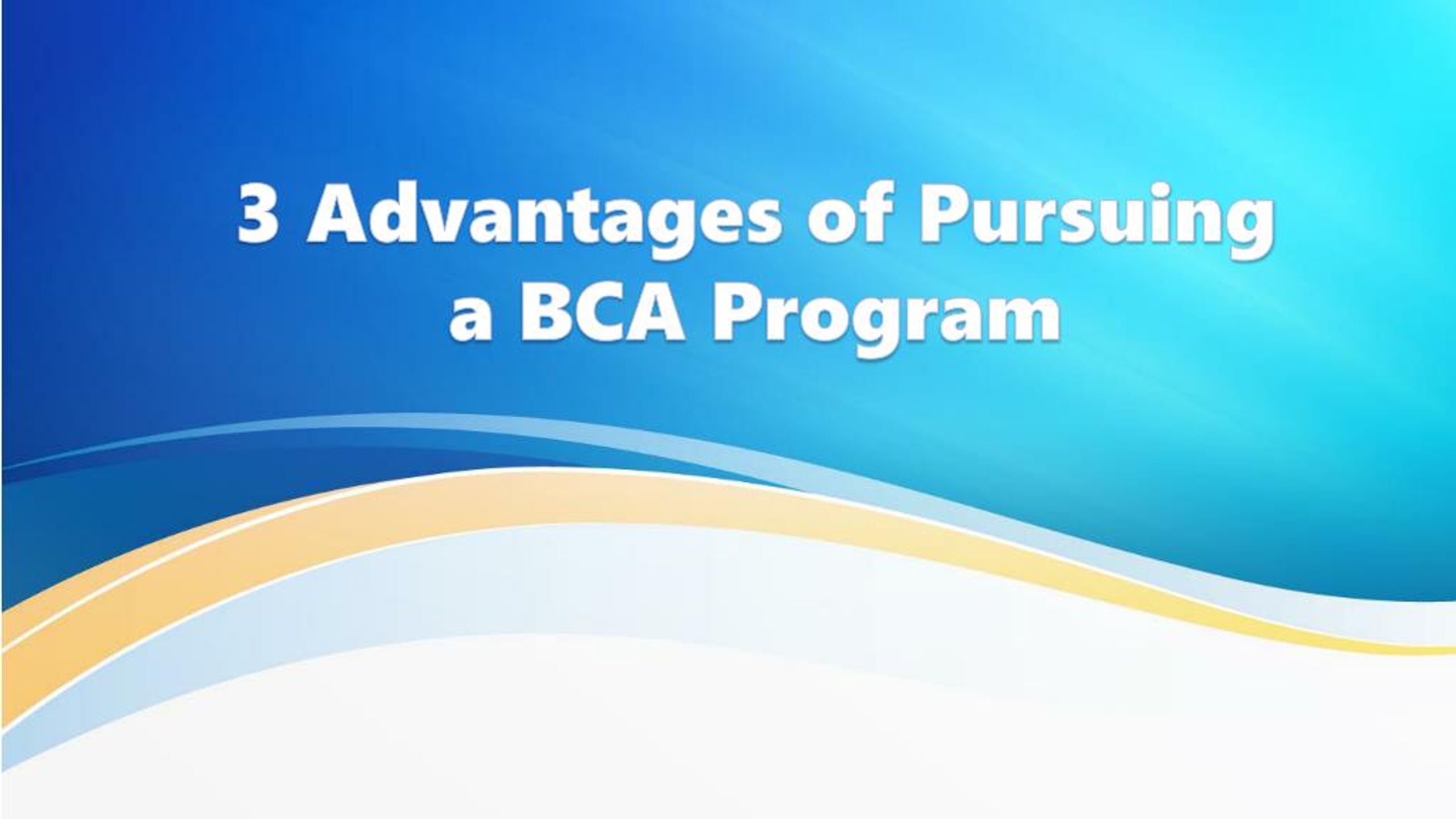 PPT - 3 Advantages of Pursuing a BCA Program PowerPoint Presentation ...