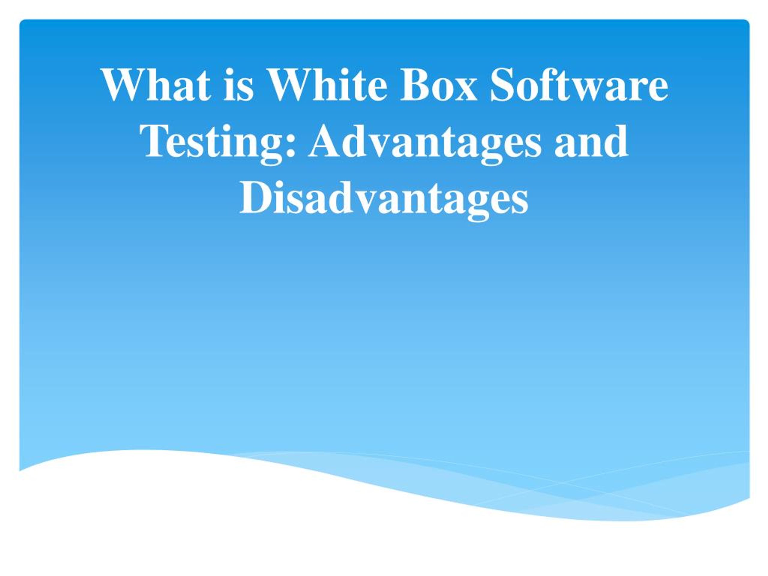 PPT - What is White Box Software Testing: Advantages and Disadvantages ...