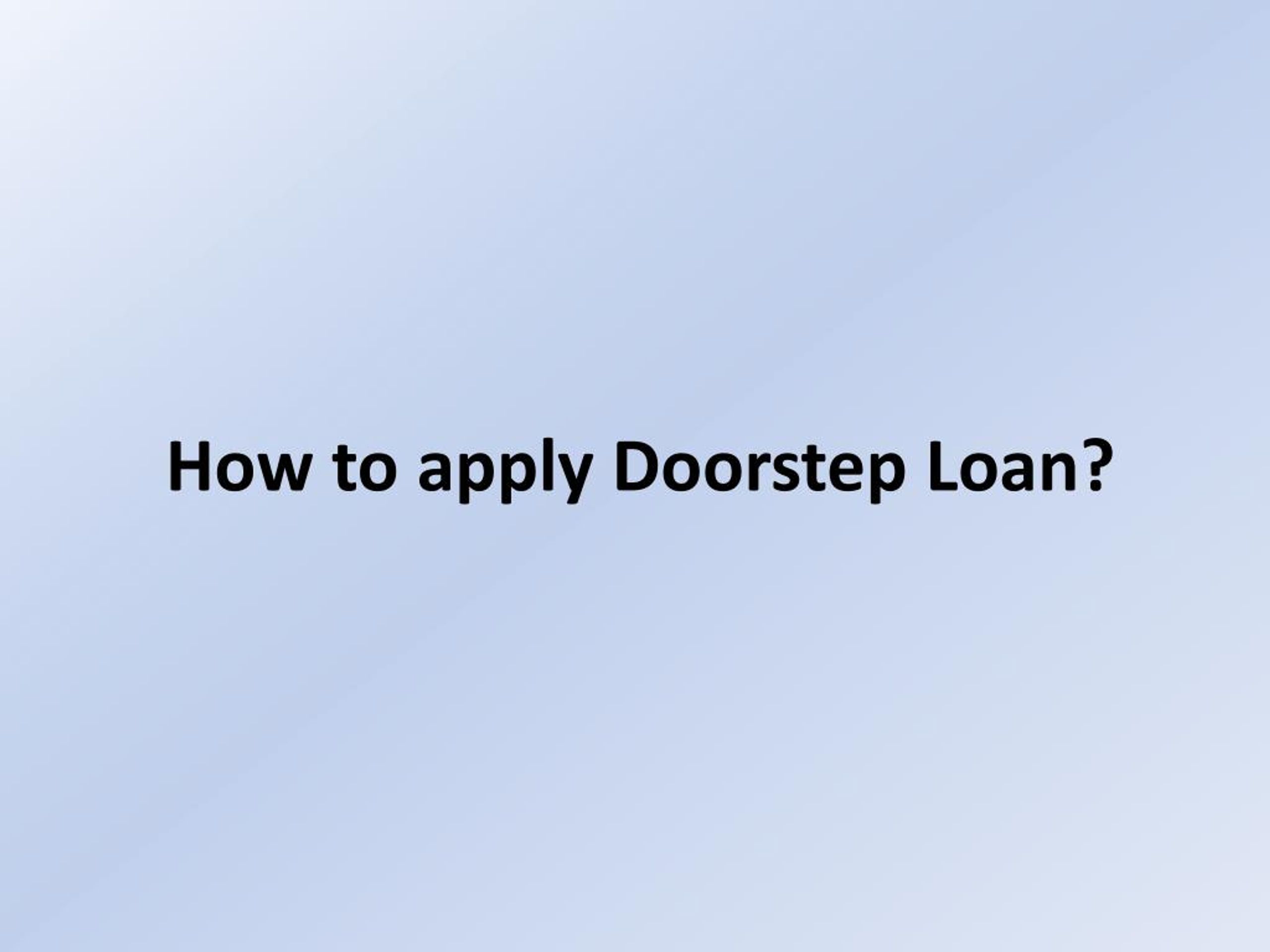 PPT - How to apply doorstep Loan? PowerPoint Presentation, free ...