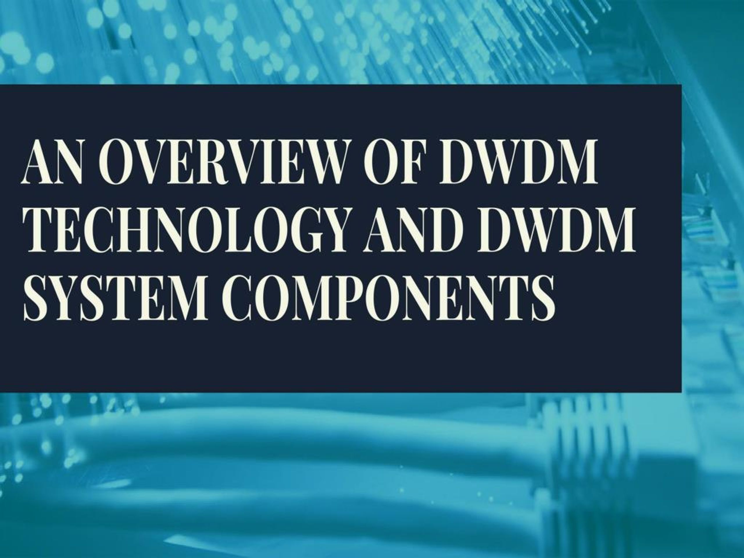 PPT - AN OVERVIEW OF DWDM TECHNOLOGY AND DWDM SYSTEM COMPONENTS ...