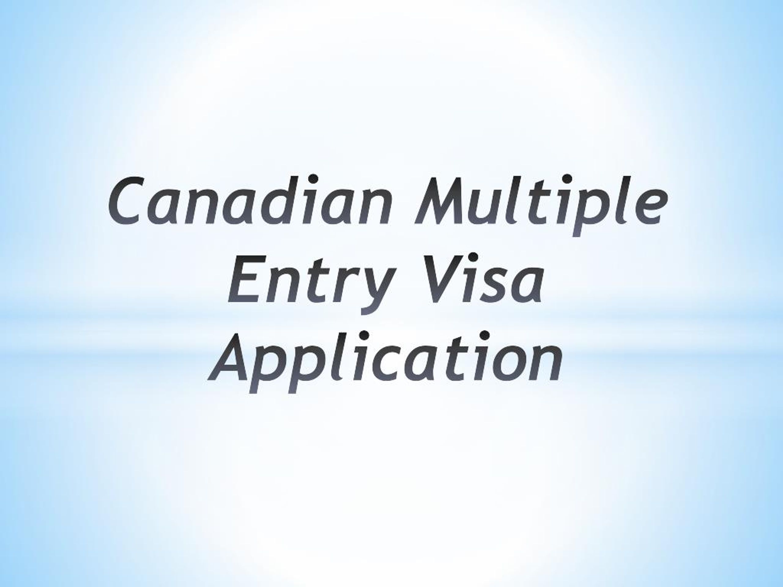 PPT - Canadian Multiple Entry Visa Application PowerPoint Presentation ...