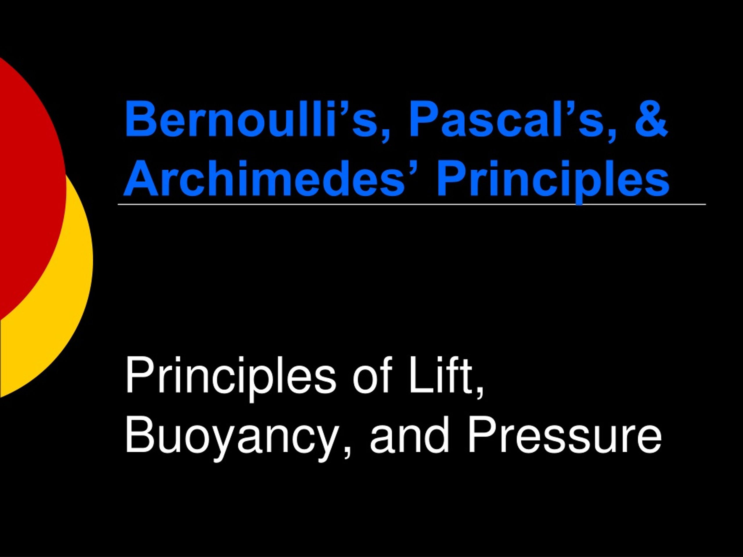 PPT - Bernoulli’s, Pascal’s, & Archimedes’ Principles PowerPoint ...